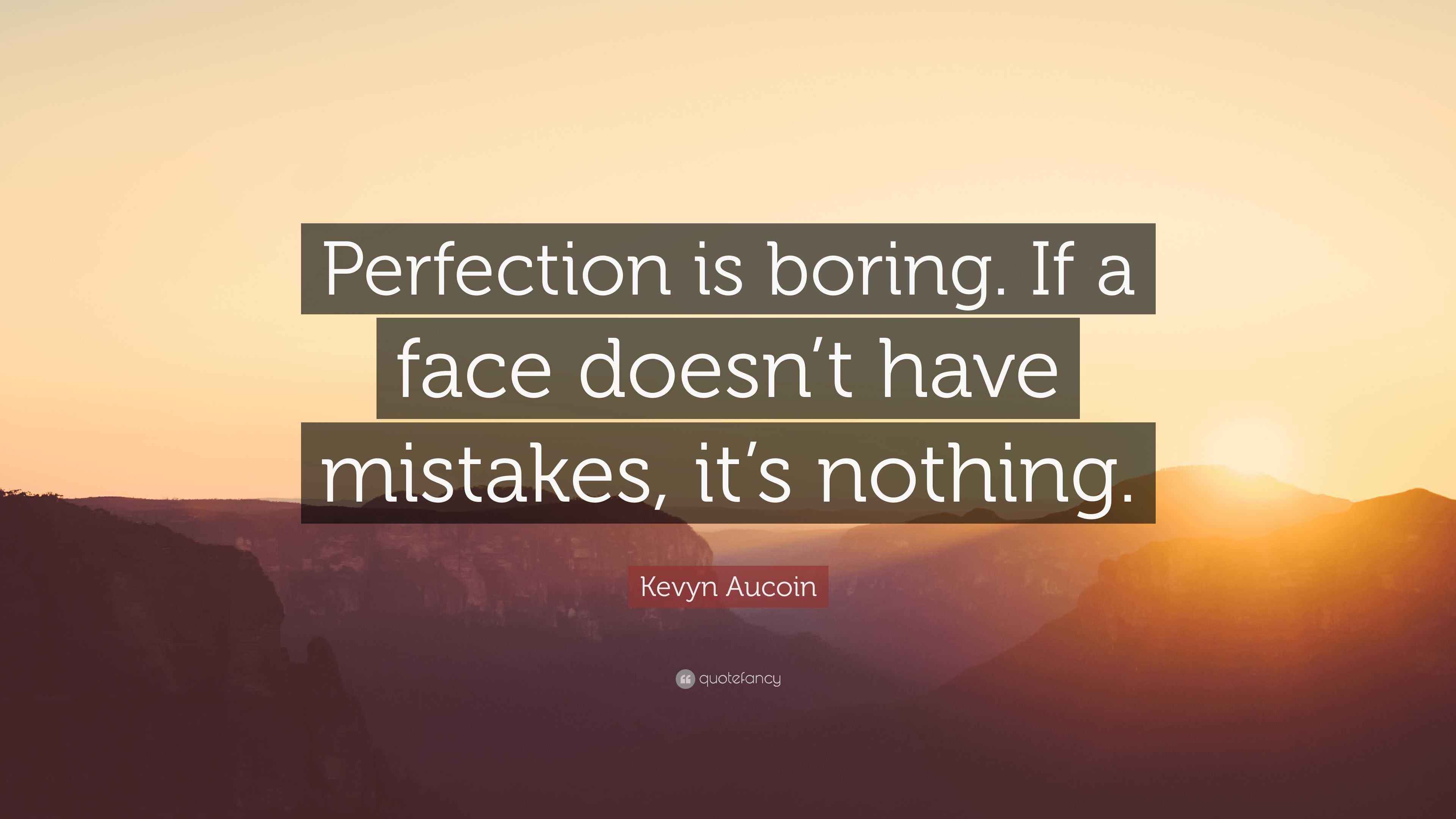 Kevyn Aucoin Quote: “Perfection is boring. If a face doesn’t have ...