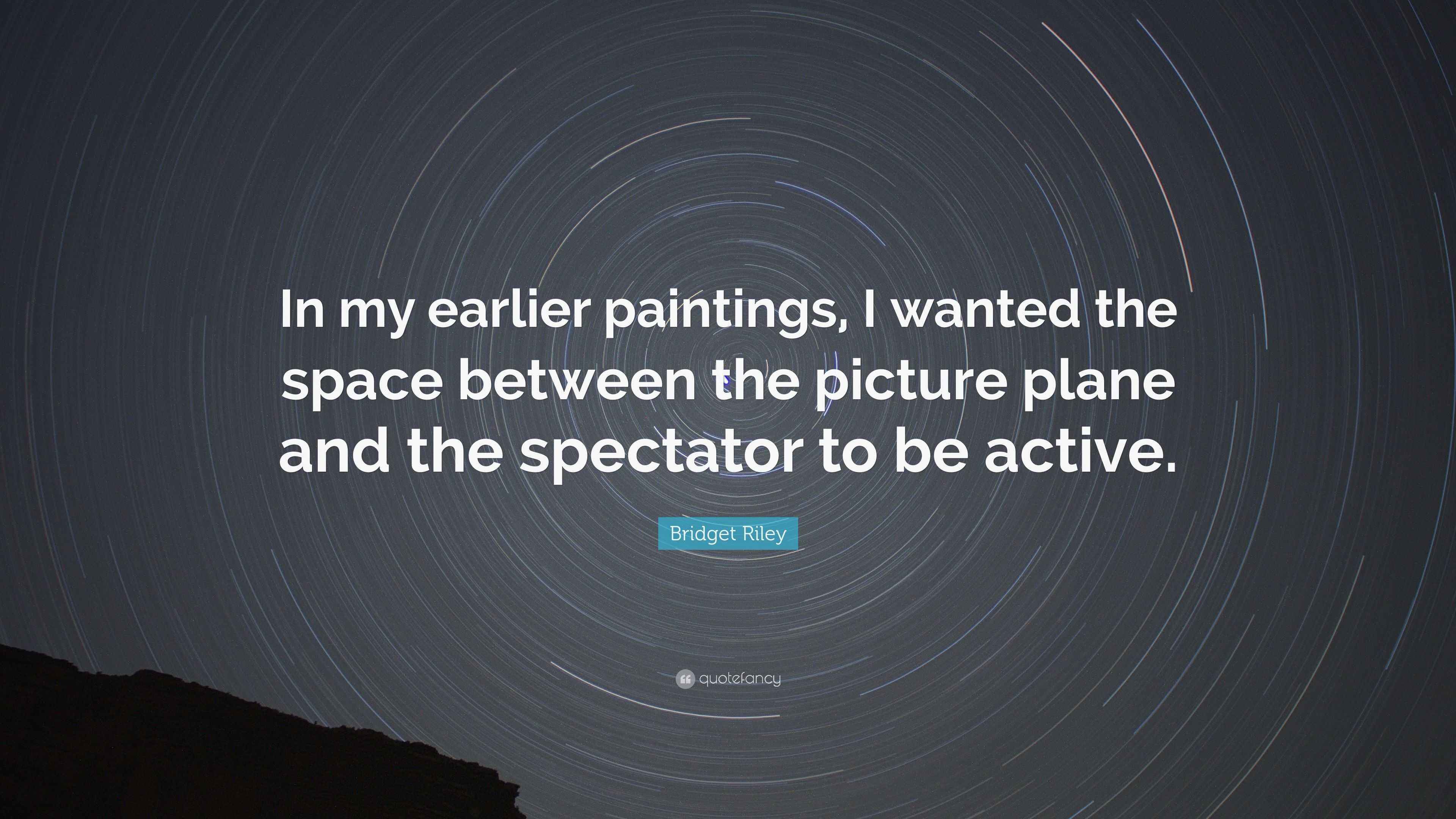 Bridget Riley Quote: “In my earlier paintings, I wanted the space ...