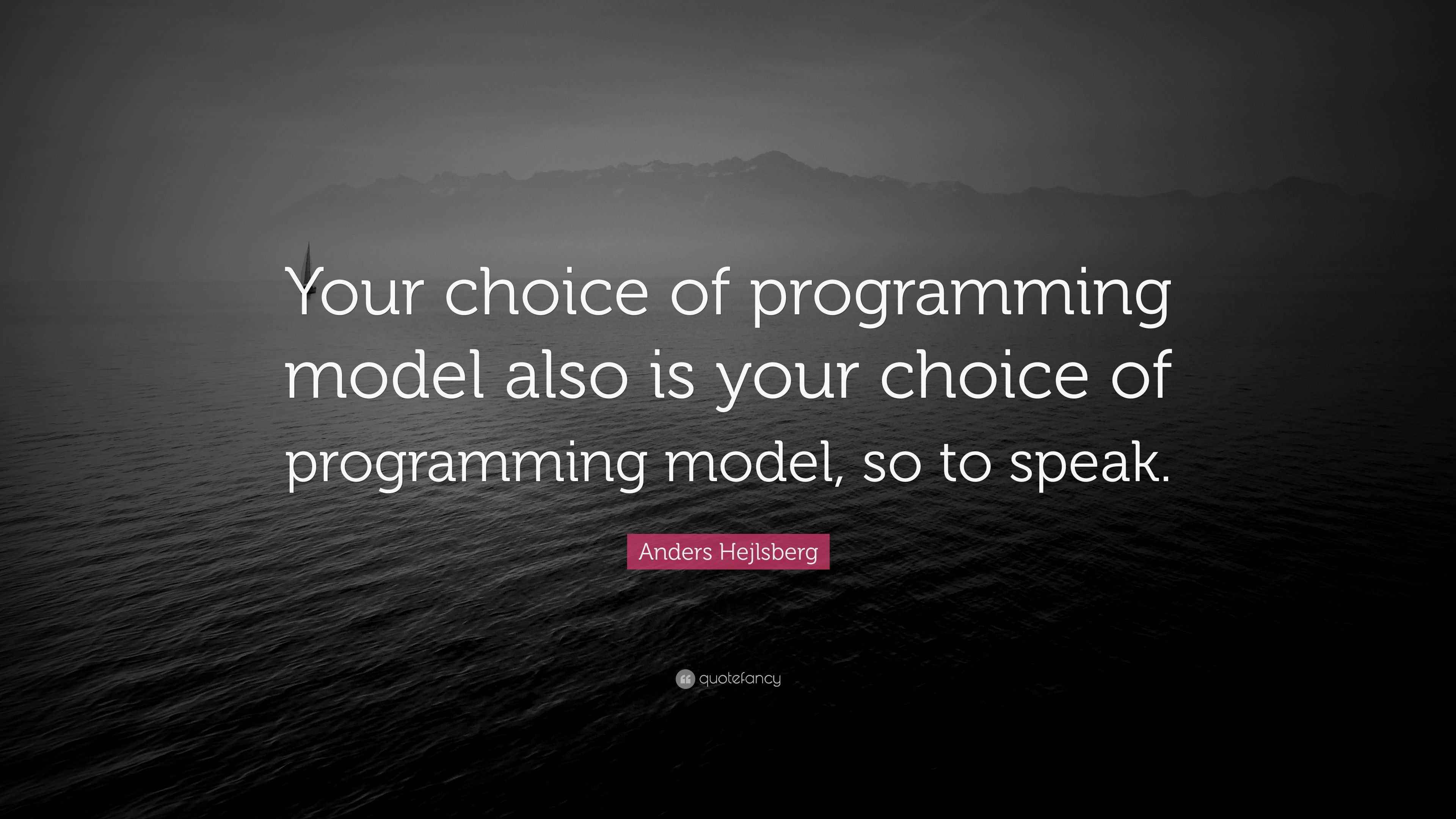 Anders Hejlsberg Quote: “Your choice of programming model also is your ...