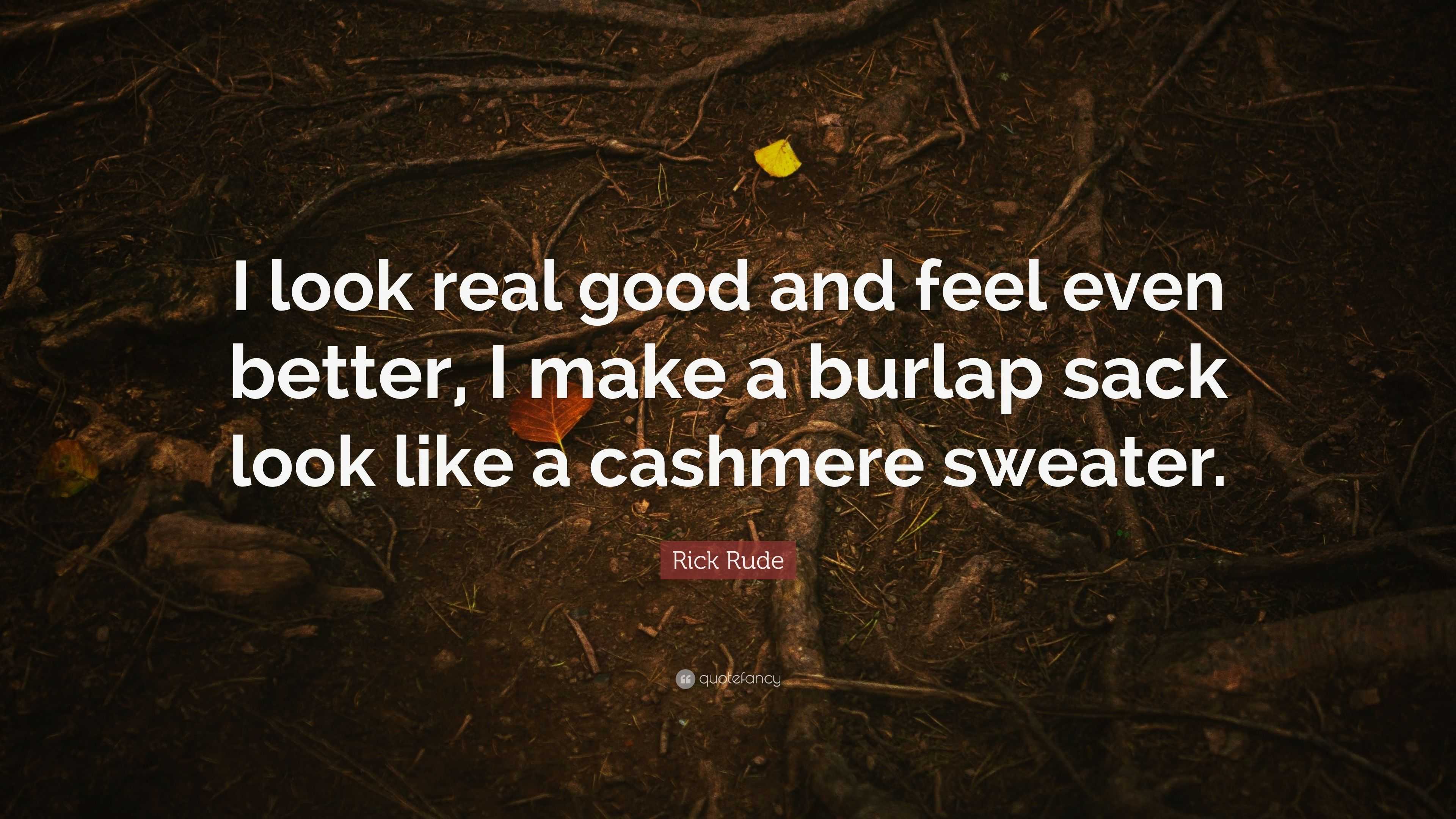 Rick Rude Quote: “I look real good and feel even better, I make a ...