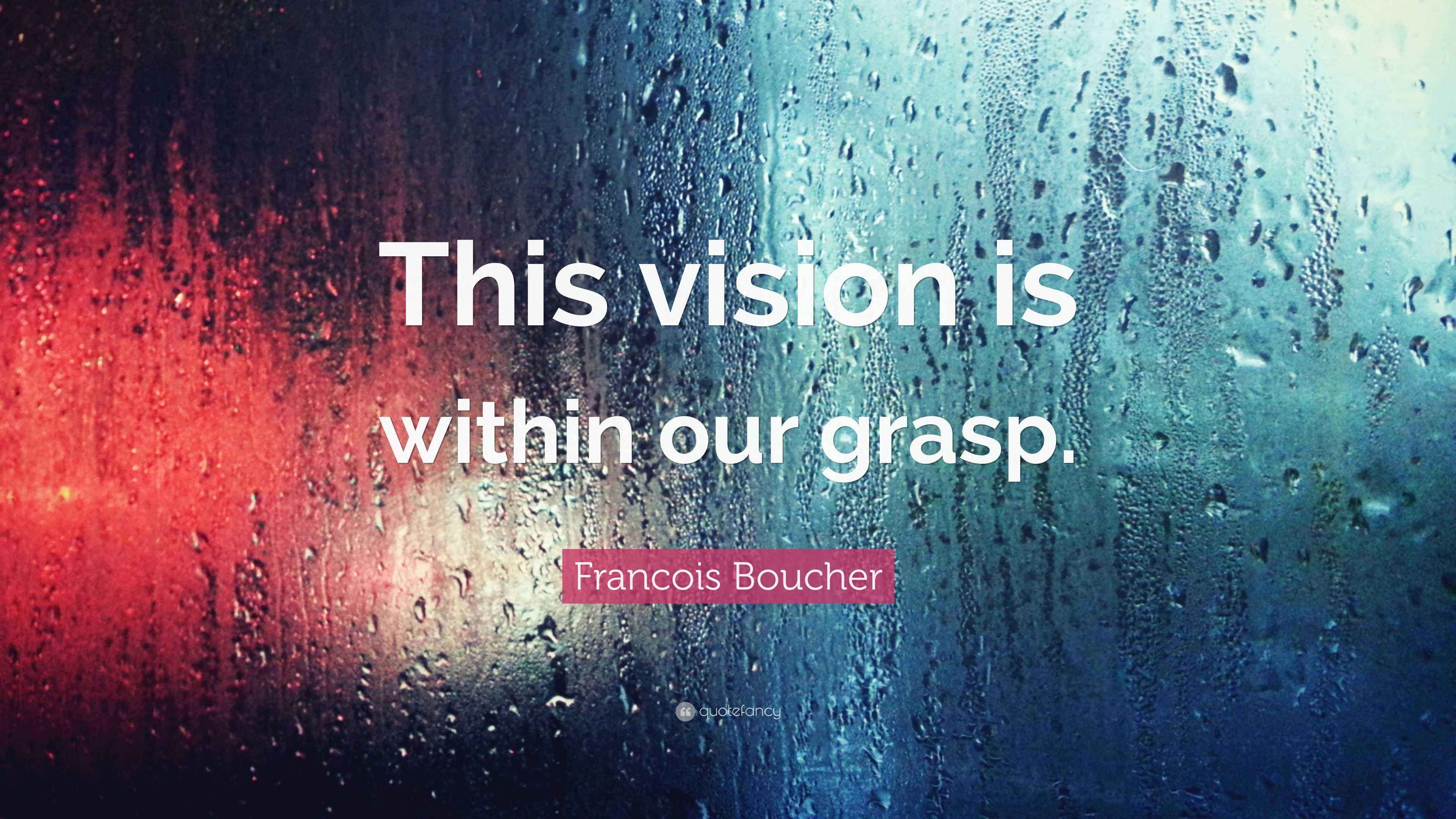 Francois Boucher Quote: “This vision is within our grasp.”