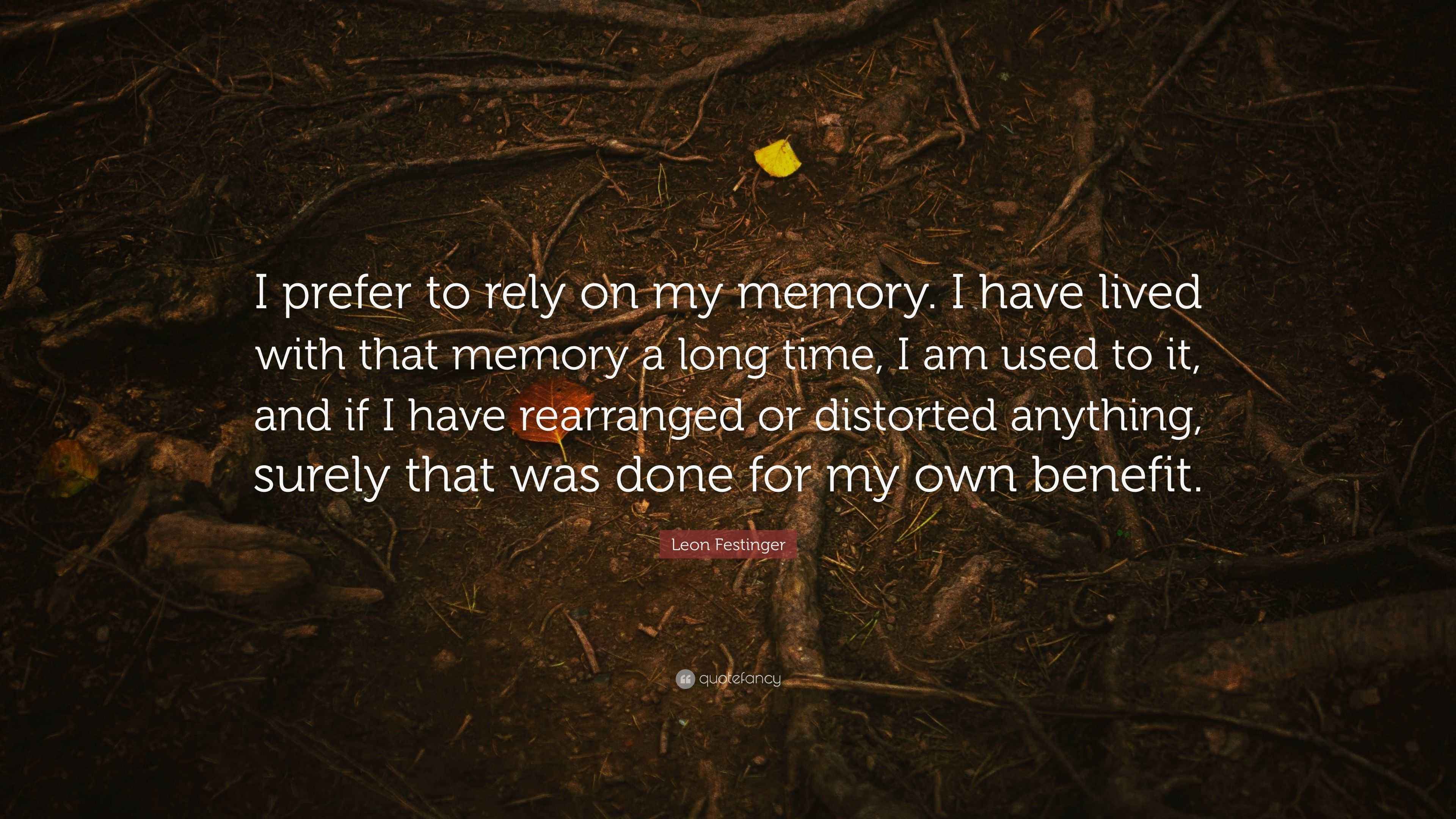 Leon Festinger Quote: “I prefer to rely on my memory. I have lived with ...