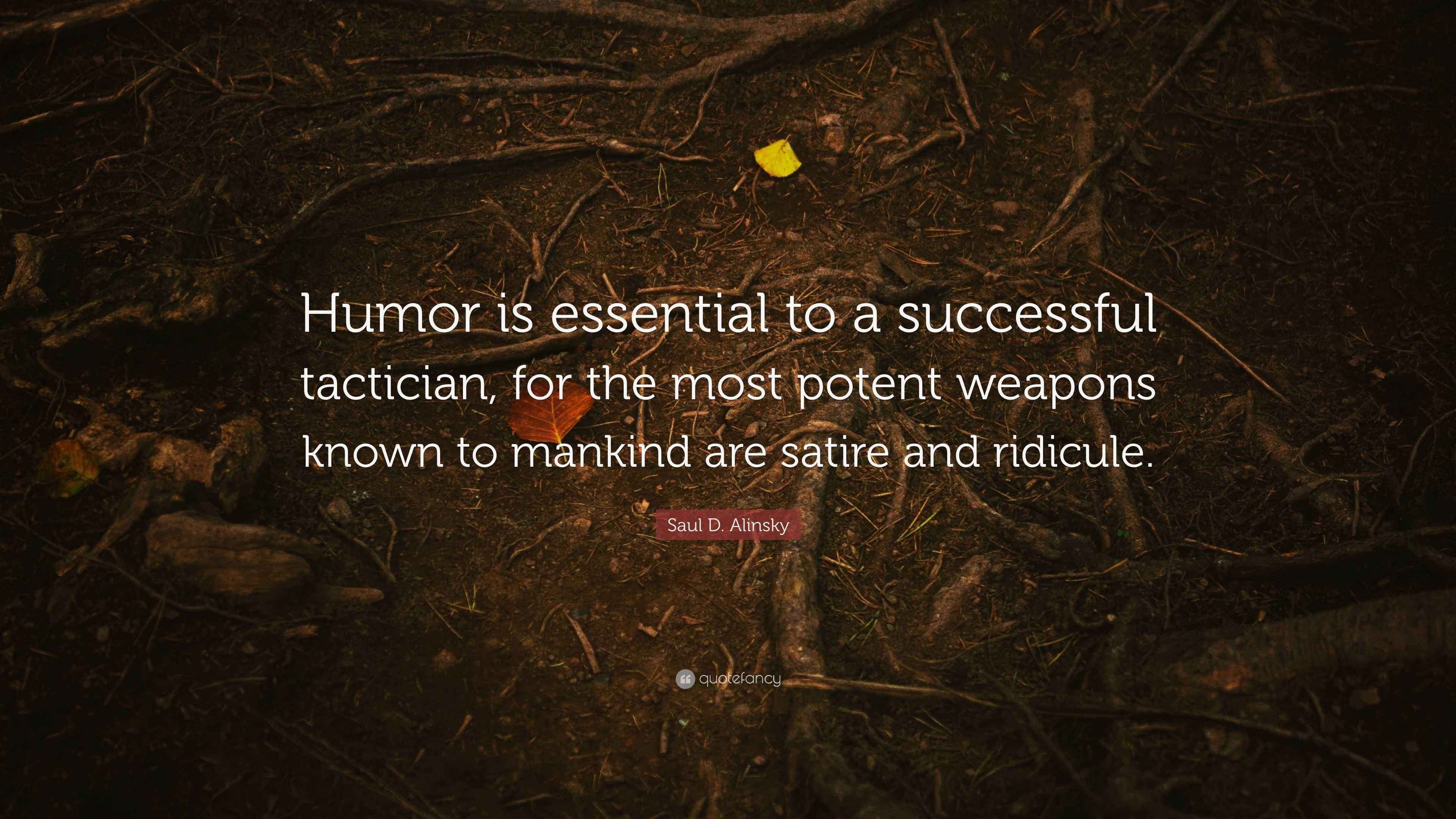 Saul D. Alinsky Quote: “Humor is essential to a successful tactician ...