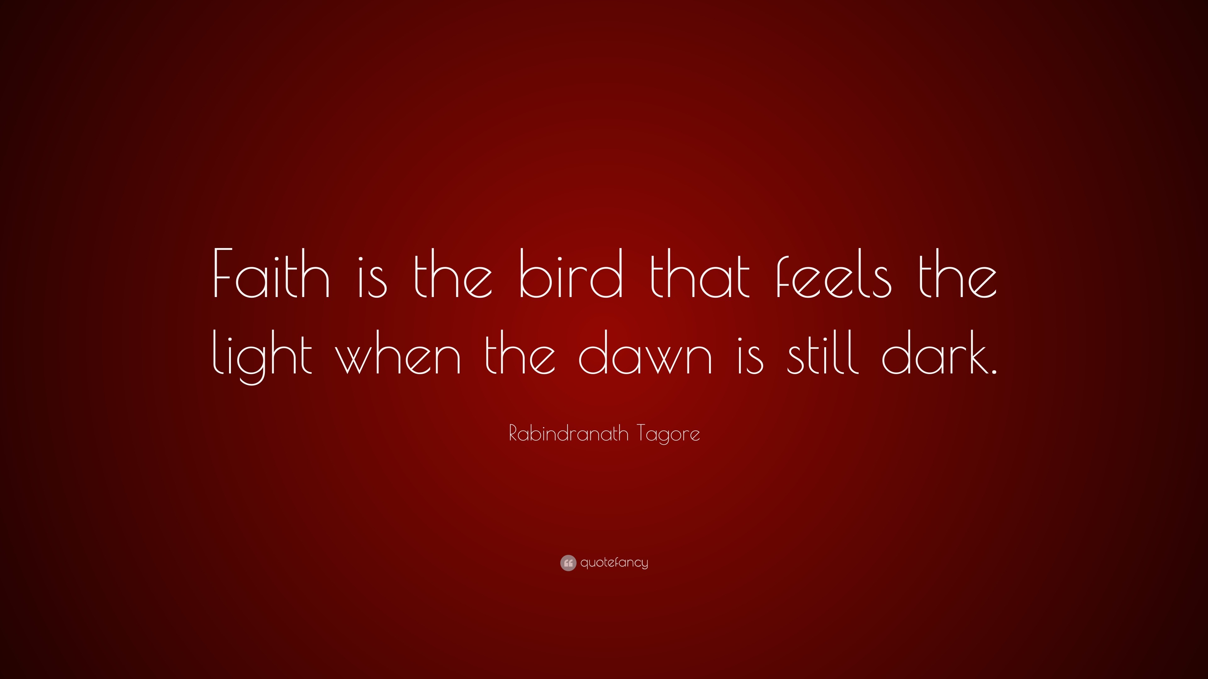 Rabindranath Tagore Quote: “Faith is the bird that feels the light when ...