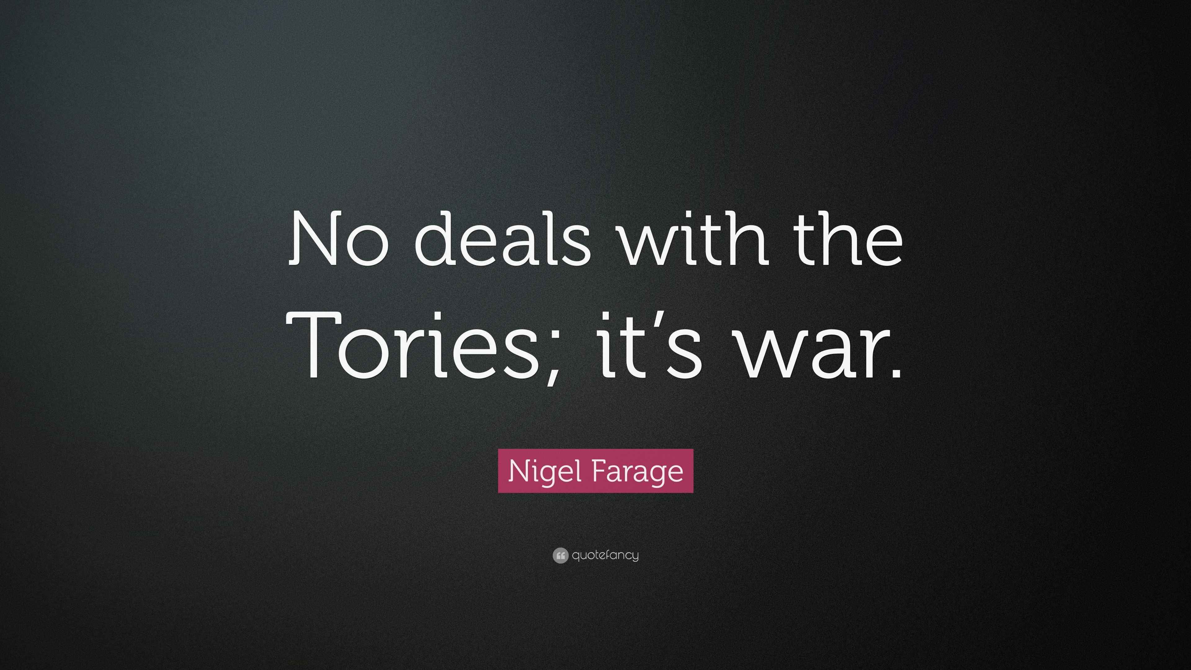 Nigel Farage Quote: “No deals with the Tories; it’s war.”