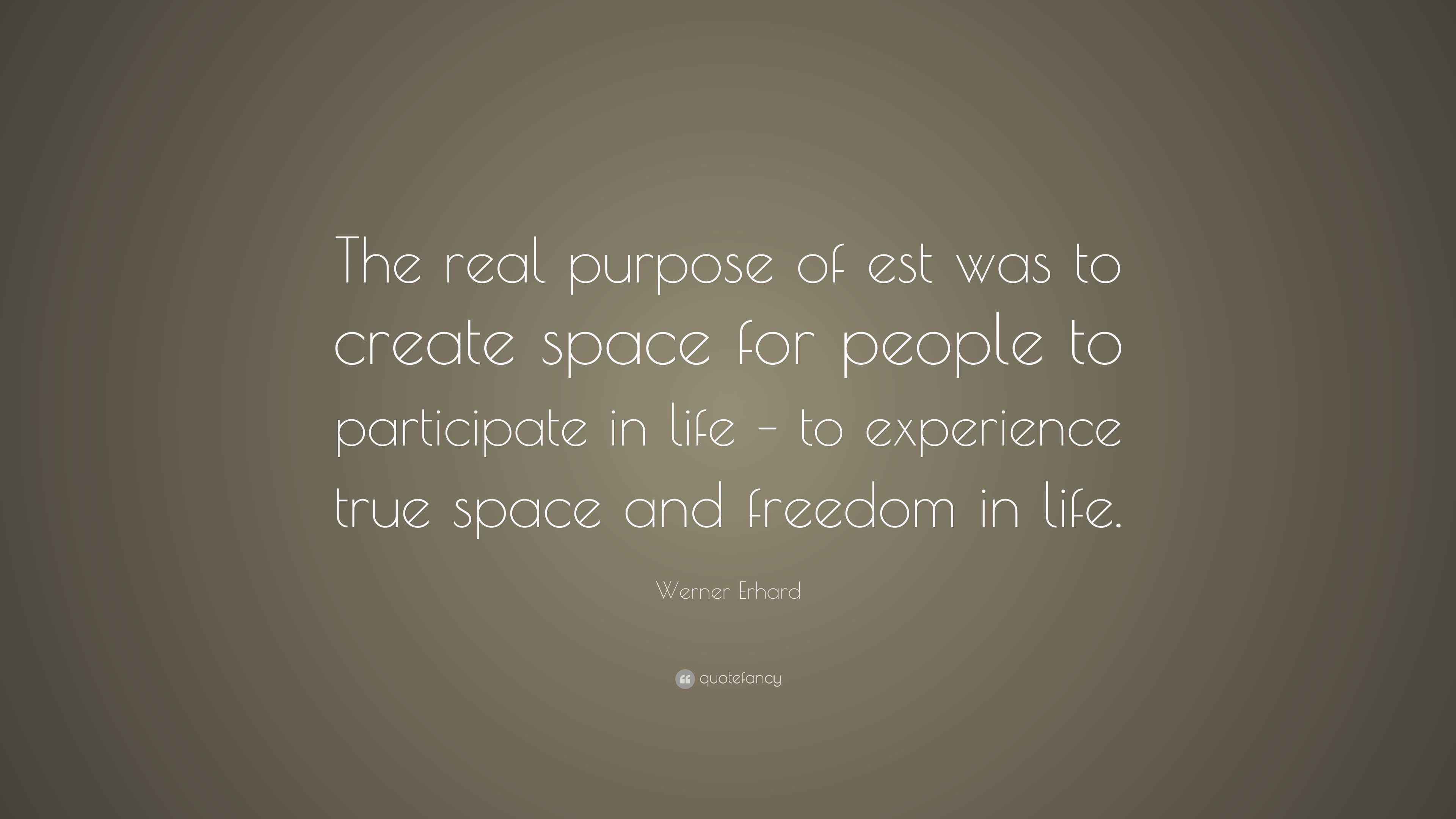 Werner Erhard Quote: “The real purpose of est was to create space for ...