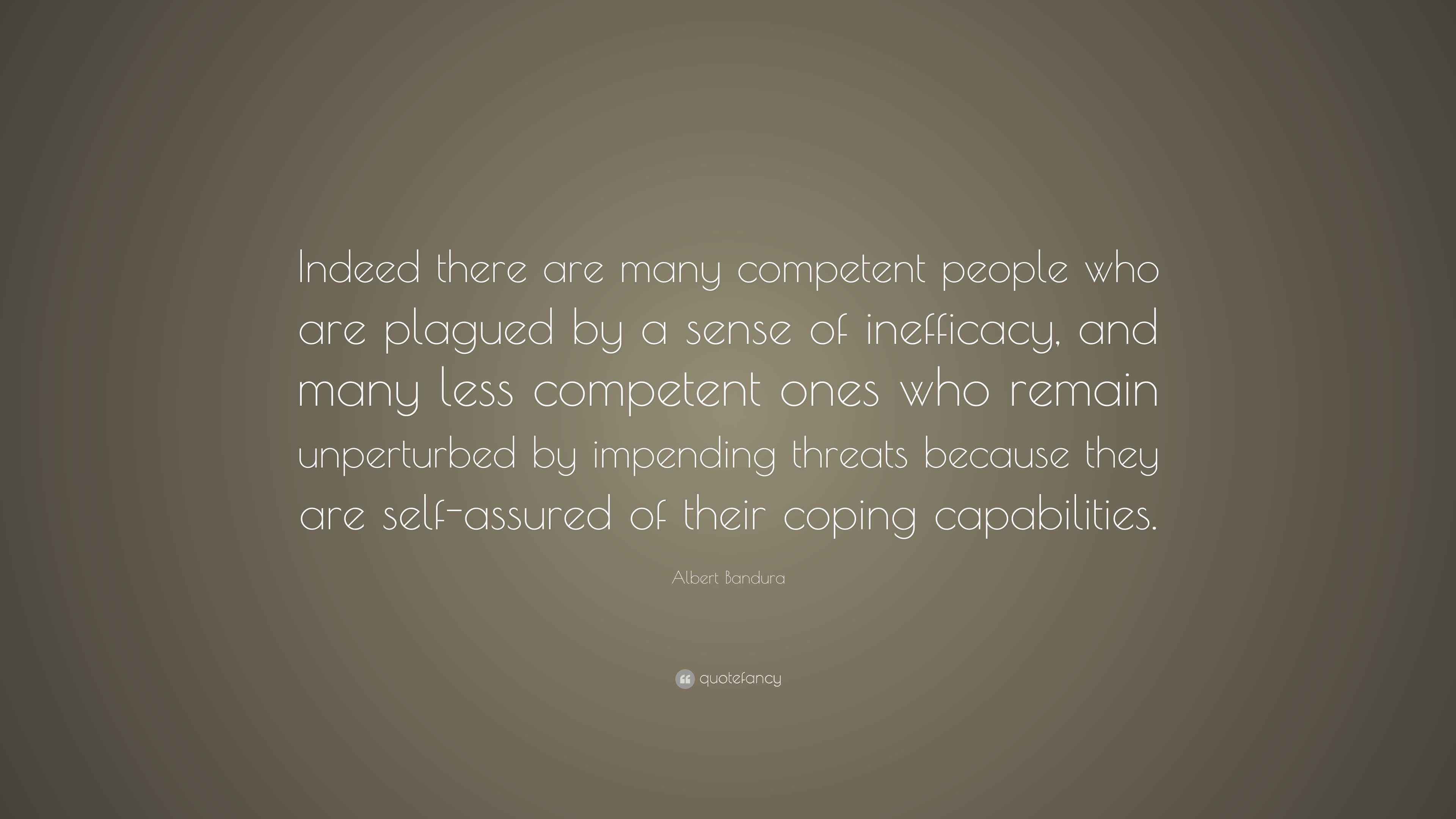 Albert Bandura Quote: “Indeed there are many competent people who are ...