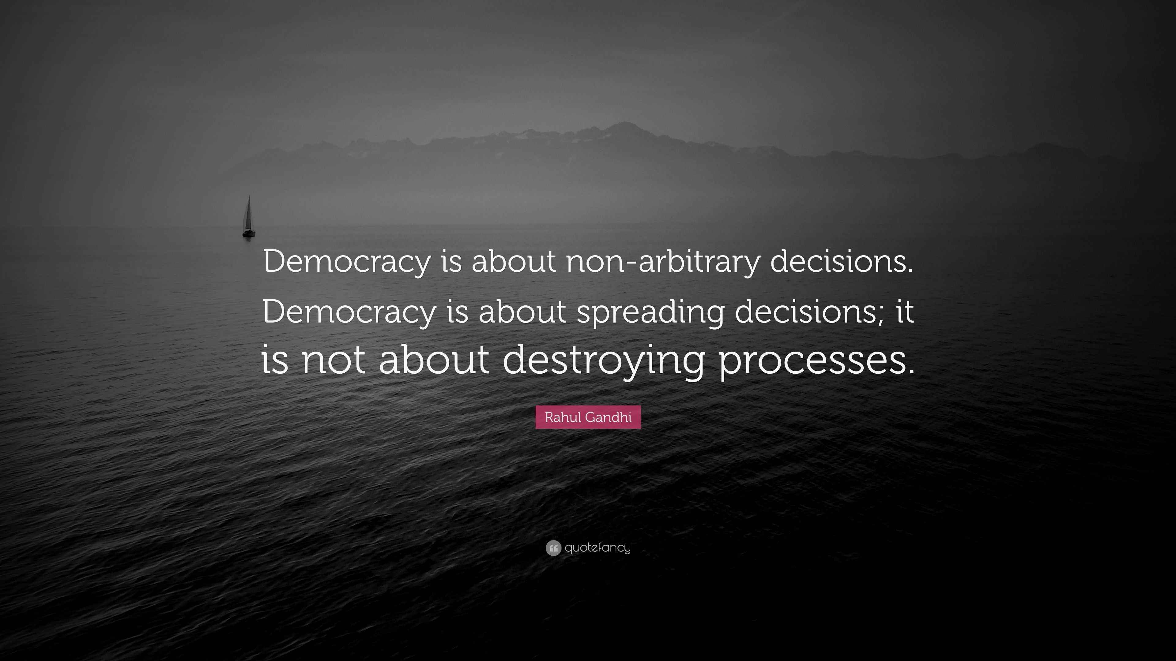 Rahul Gandhi Quote: “Democracy is about non-arbitrary decisions ...