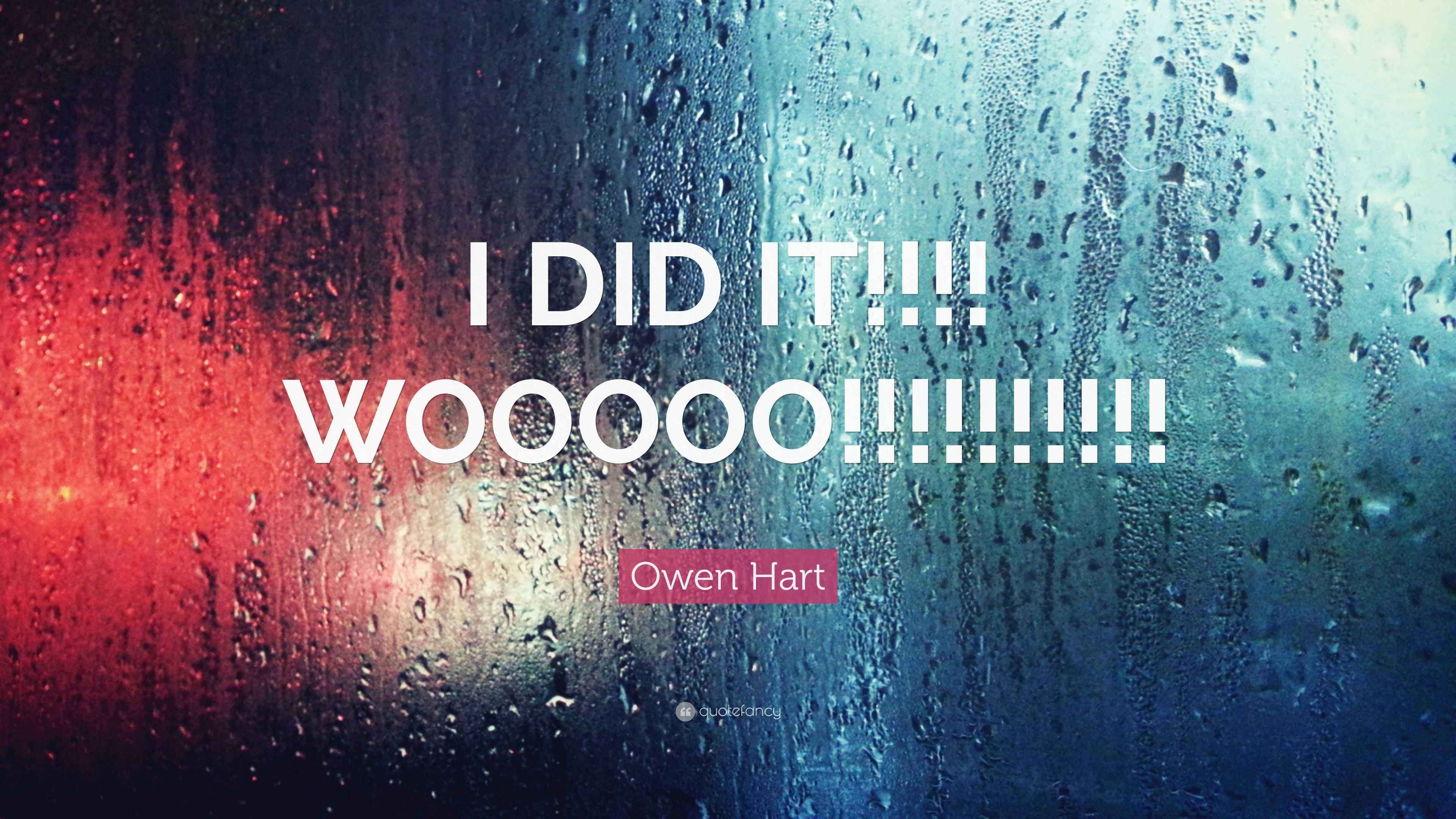 Owen Hart Quote: “I DID IT!!!! WOOOOO!!!!!!!!!!”