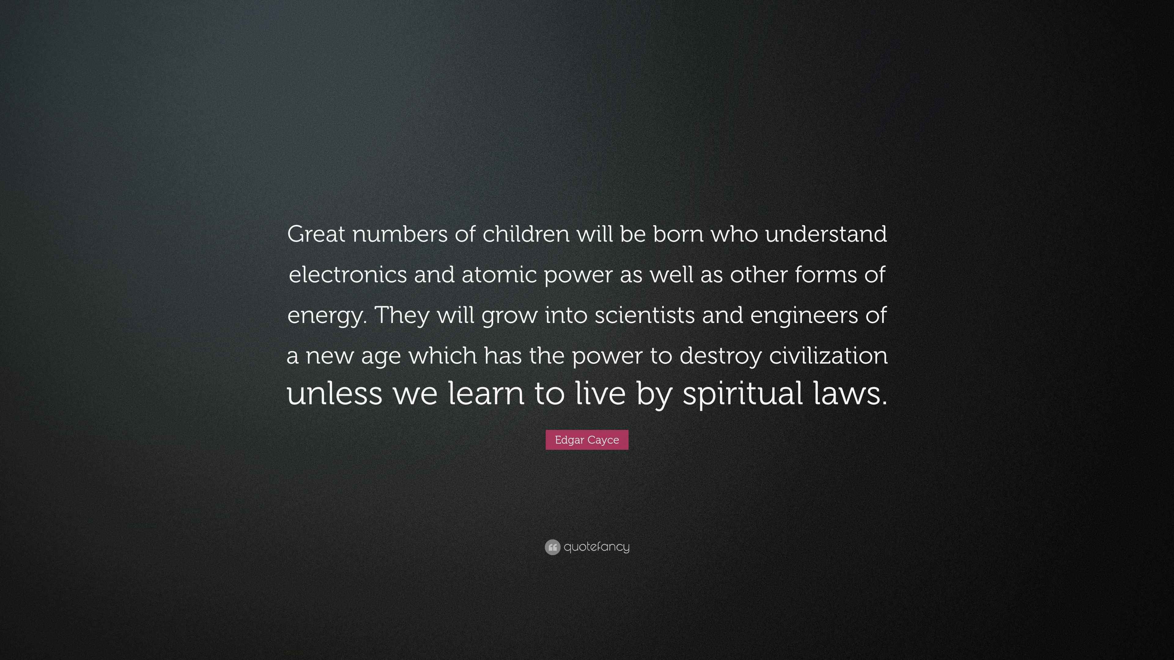 Edgar Cayce Quote: “Great numbers of children will be born who ...