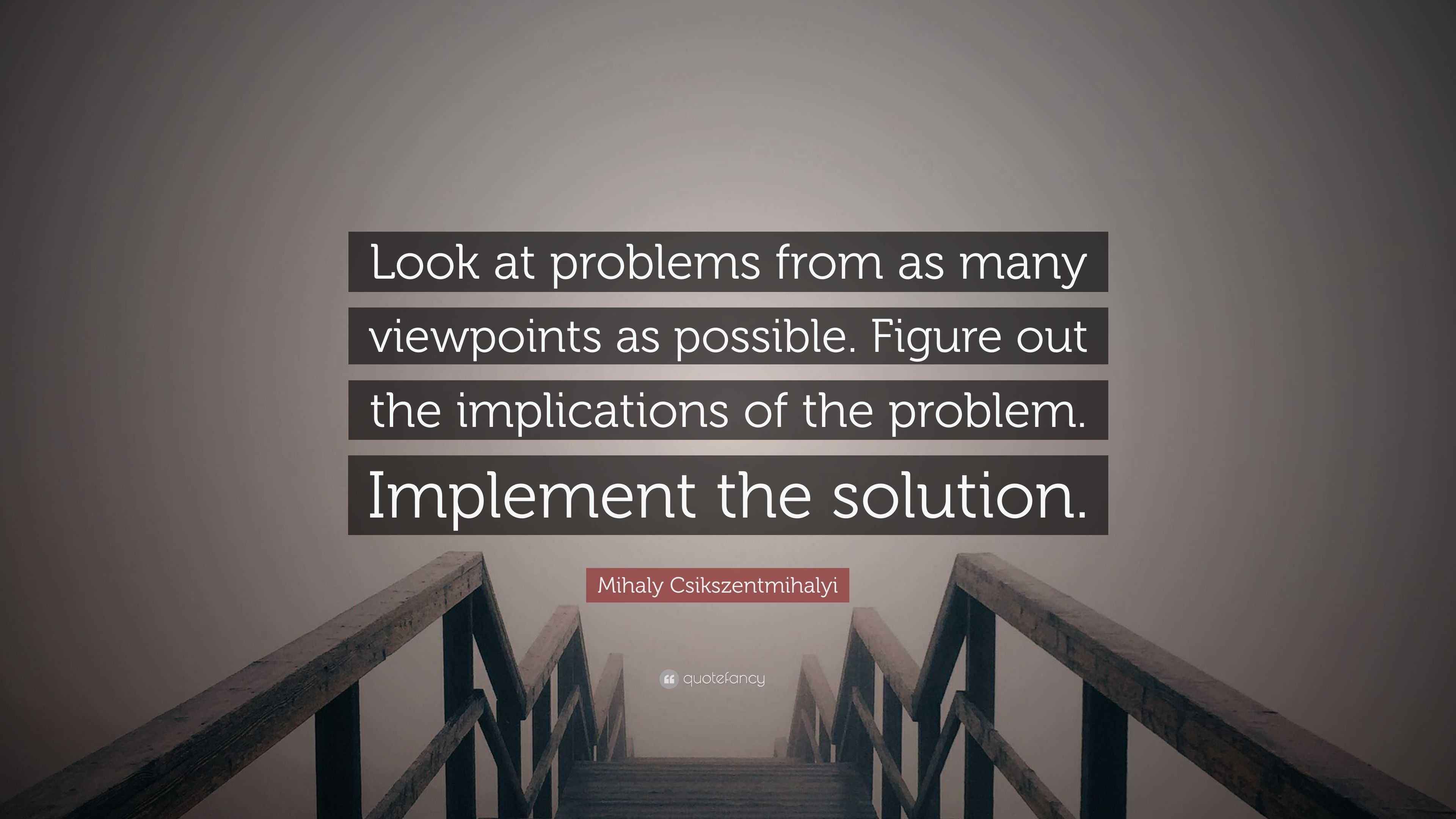 Mihaly Csikszentmihalyi Quote: “Look at problems from as many ...