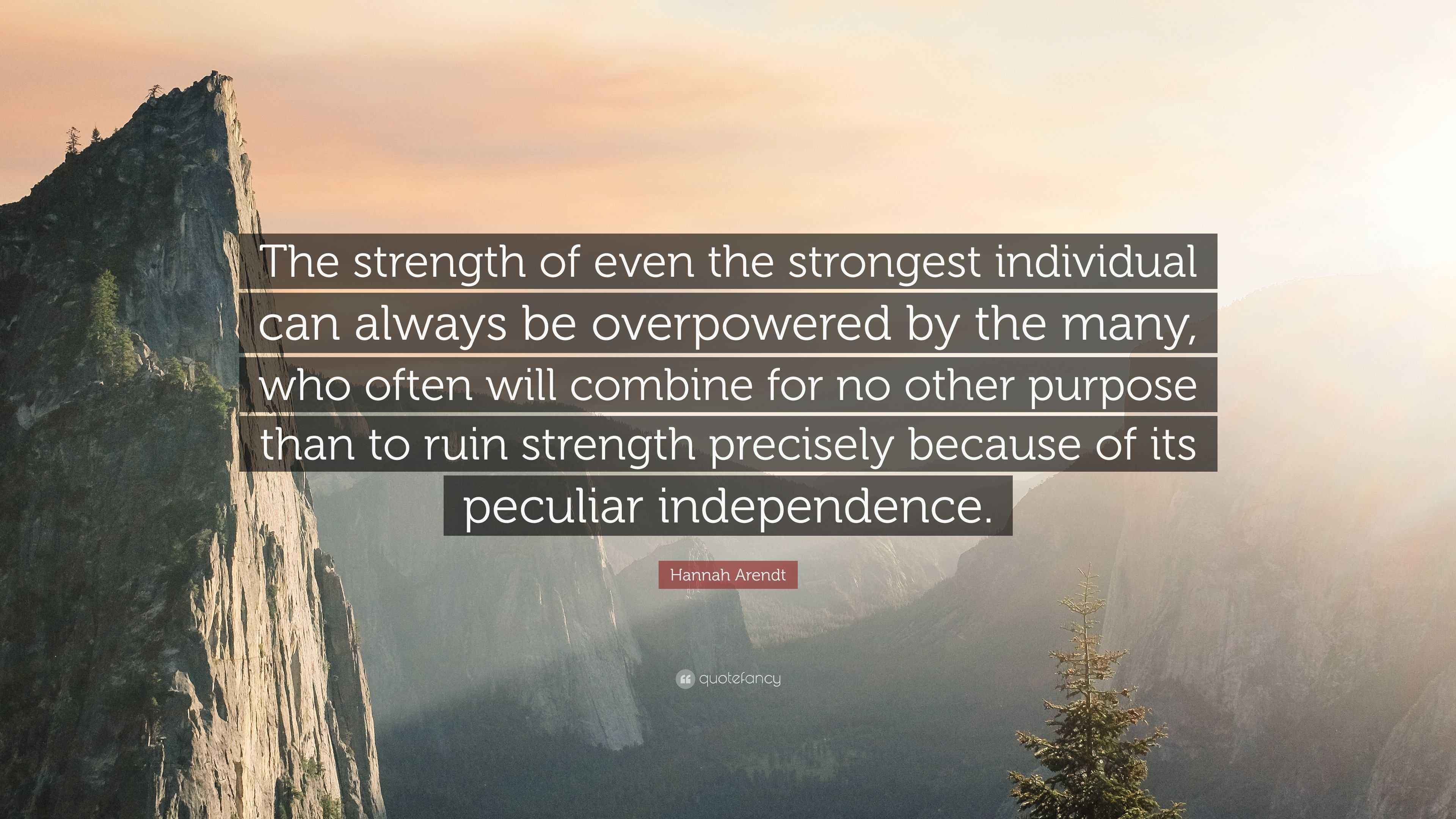 Hannah Arendt Quote: “The strength of even the strongest individual can ...