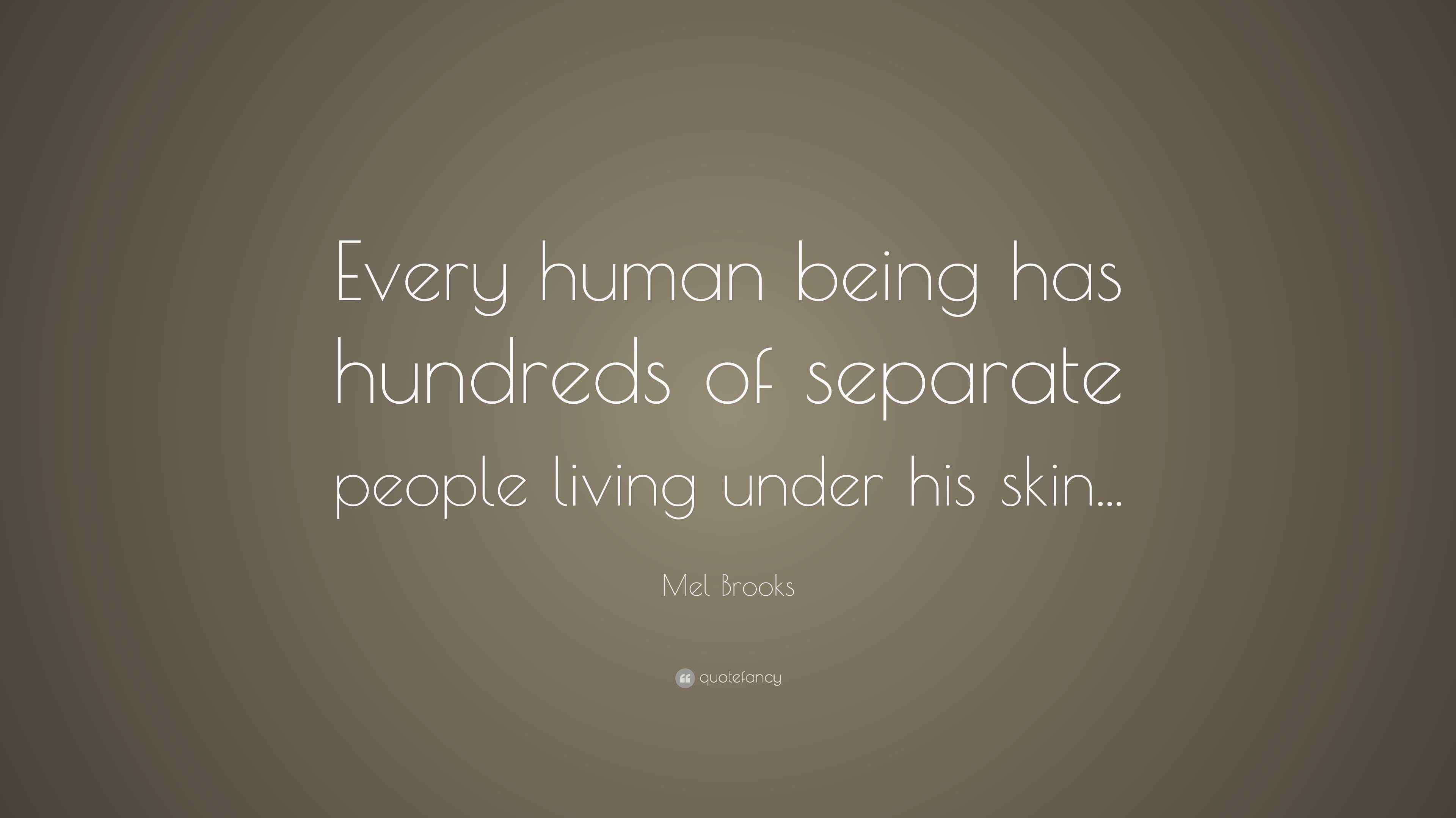 Mel Brooks Quote: “Every human being has hundreds of separate people ...