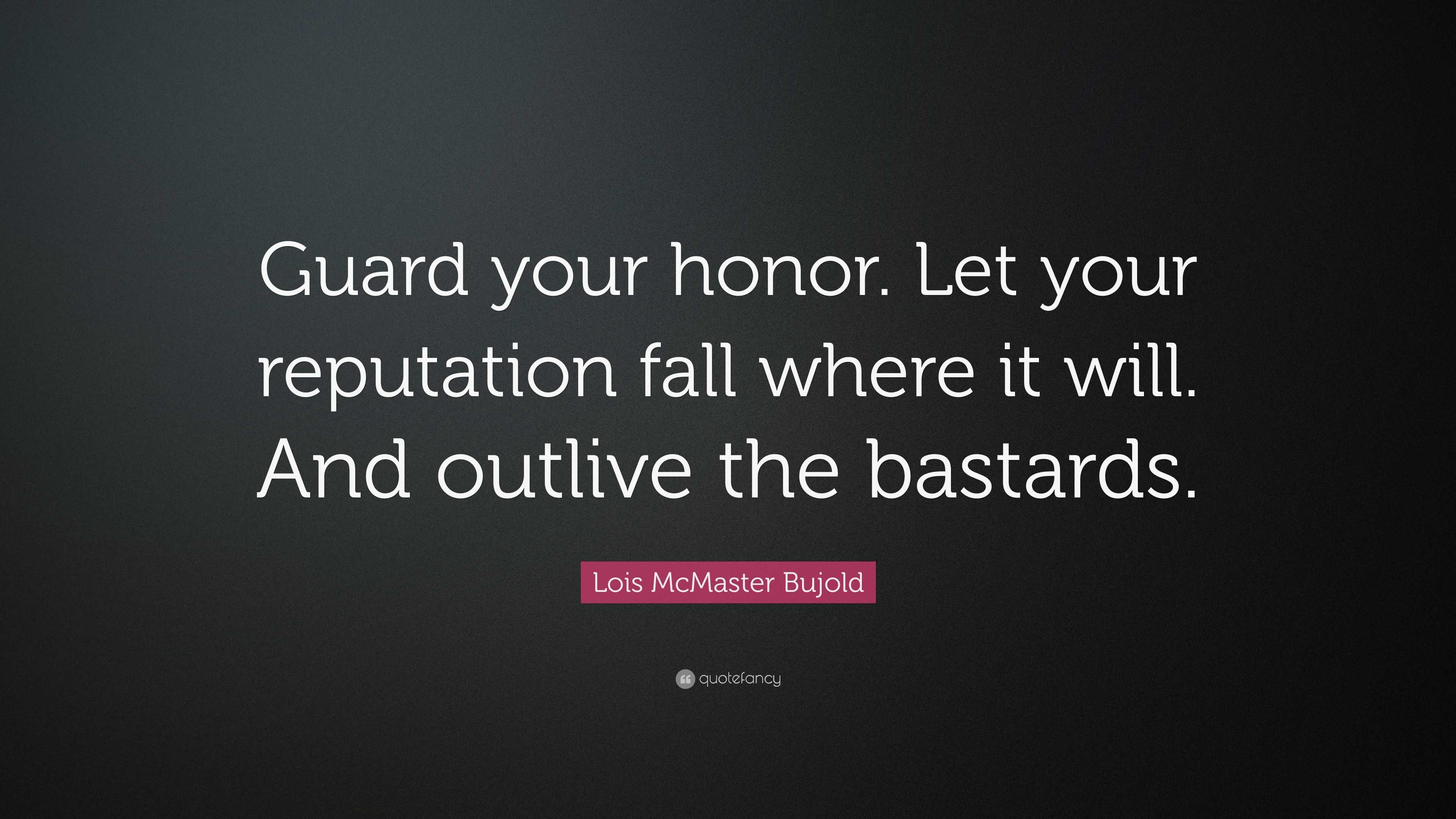 Lois McMaster Bujold Quote: “Guard your honor. Let your reputation fall ...