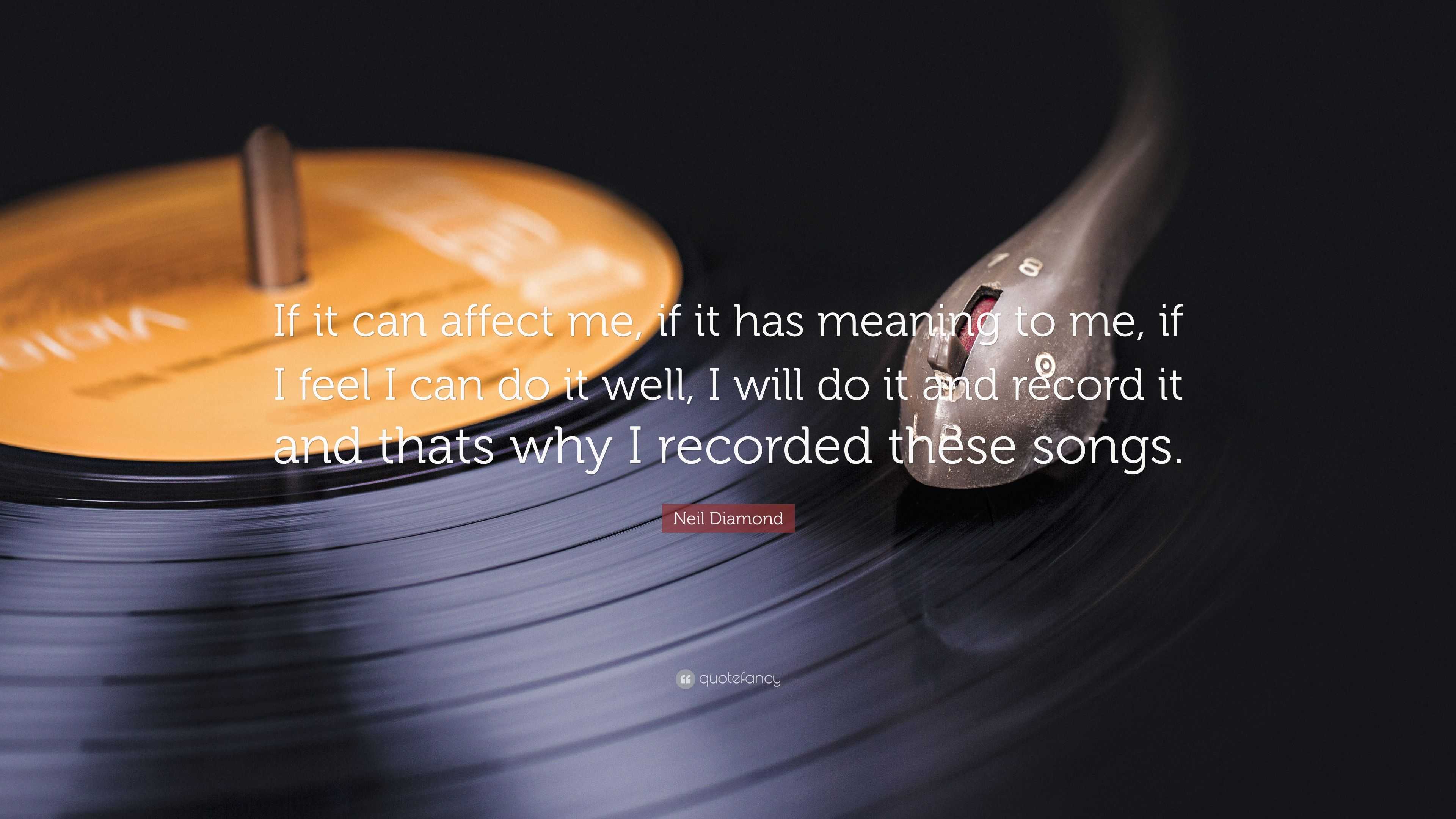 Neil Diamond Quote: “If it can affect me, if it has meaning to me, if I ...