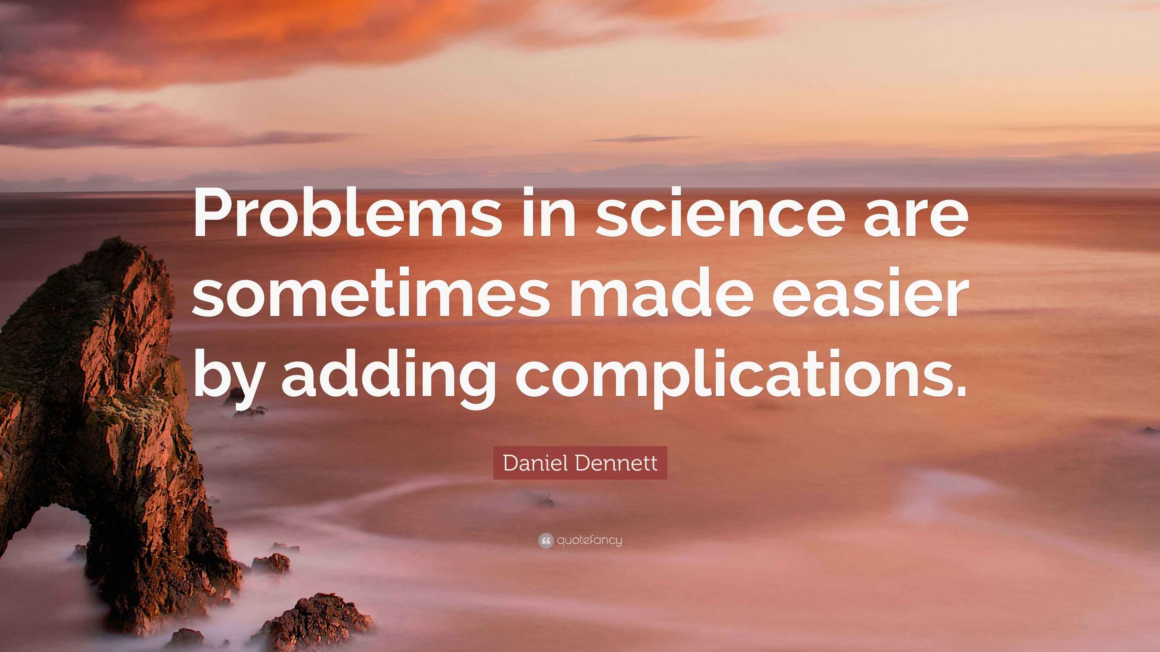 Daniel Dennett Quote: “Problems in science are sometimes made easier by ...