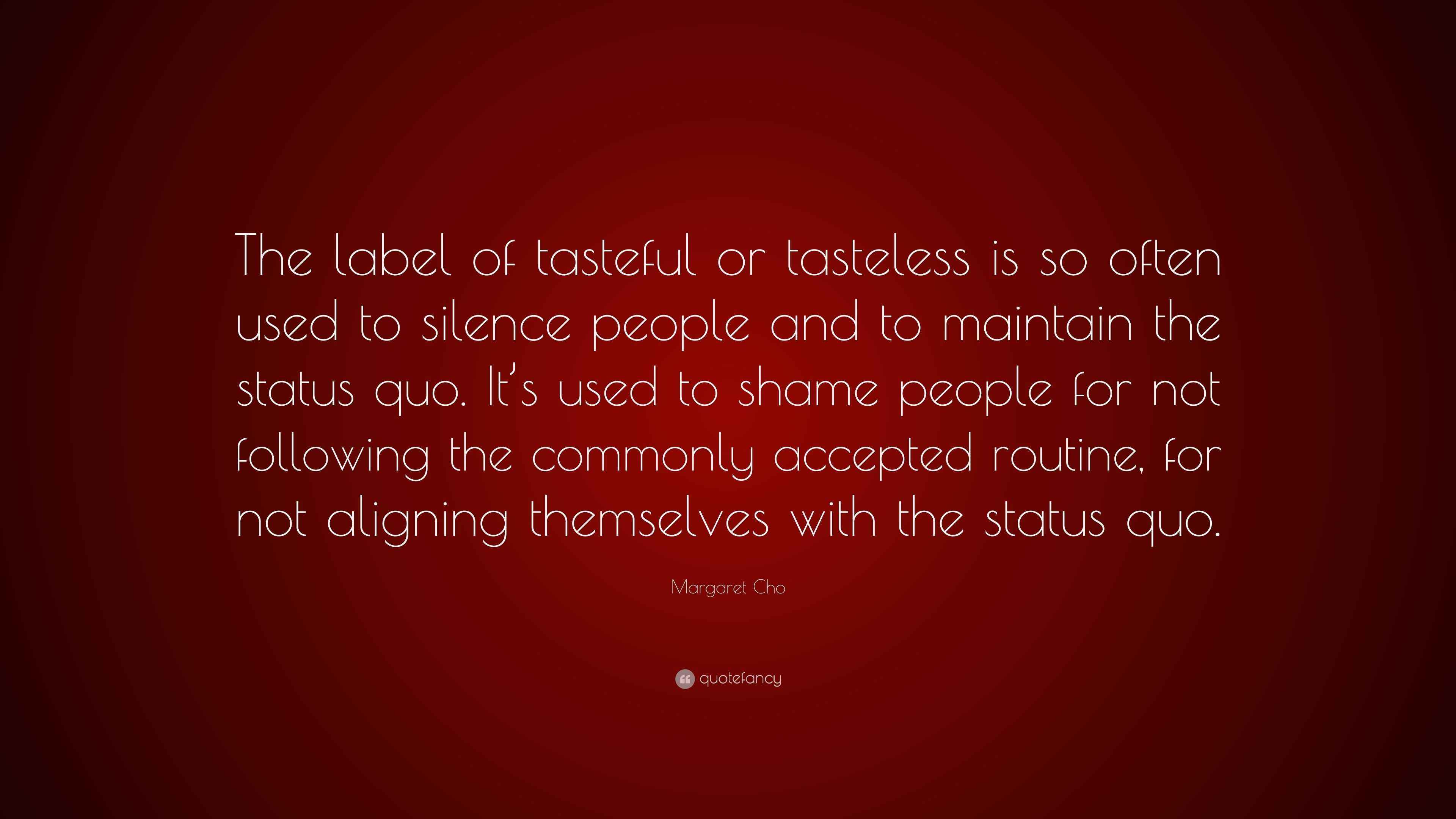Margaret Cho Quote: “The label of tasteful or tasteless is so often ...