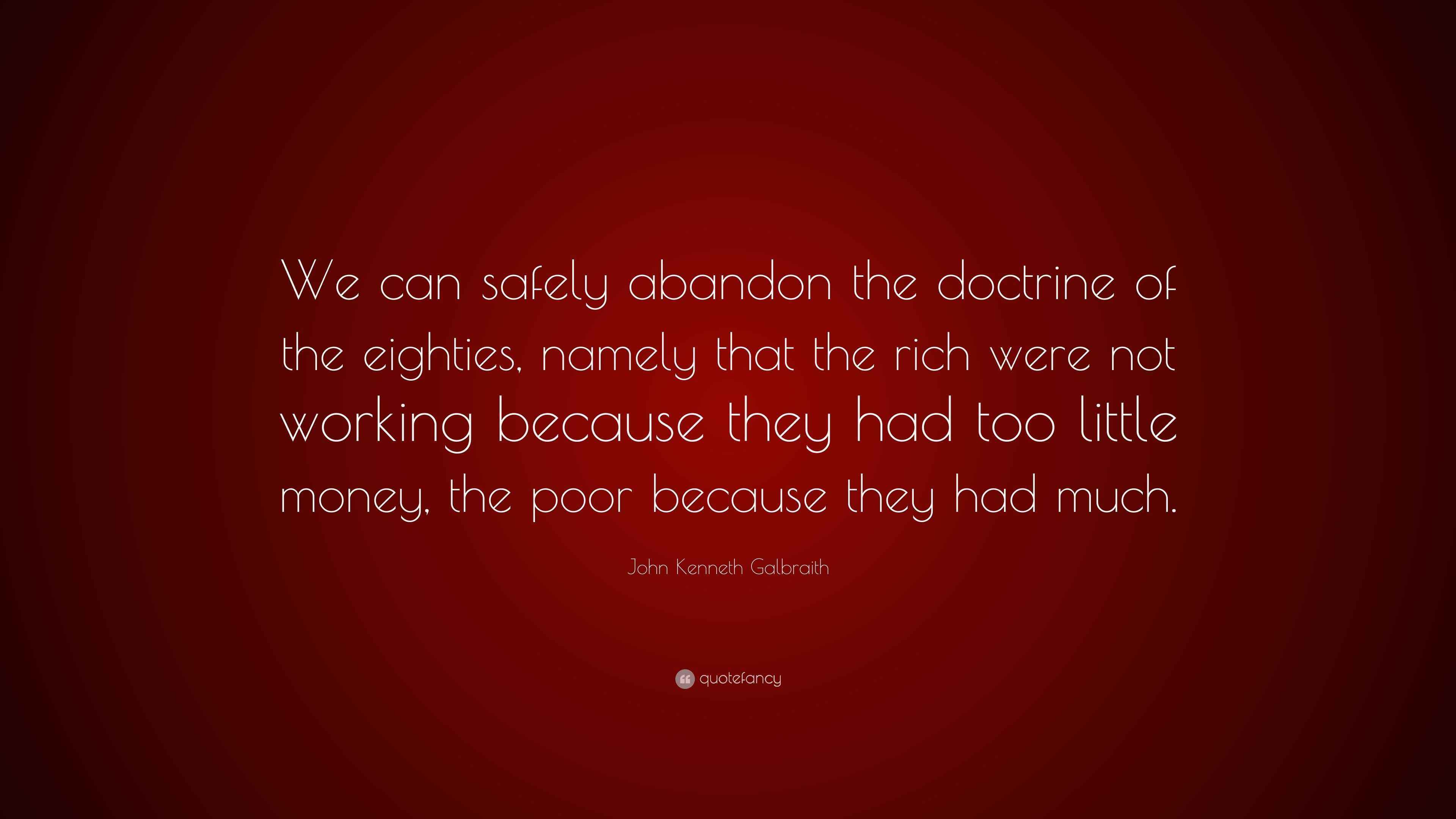 John Kenneth Galbraith Quote: “We can safely abandon the doctrine of ...