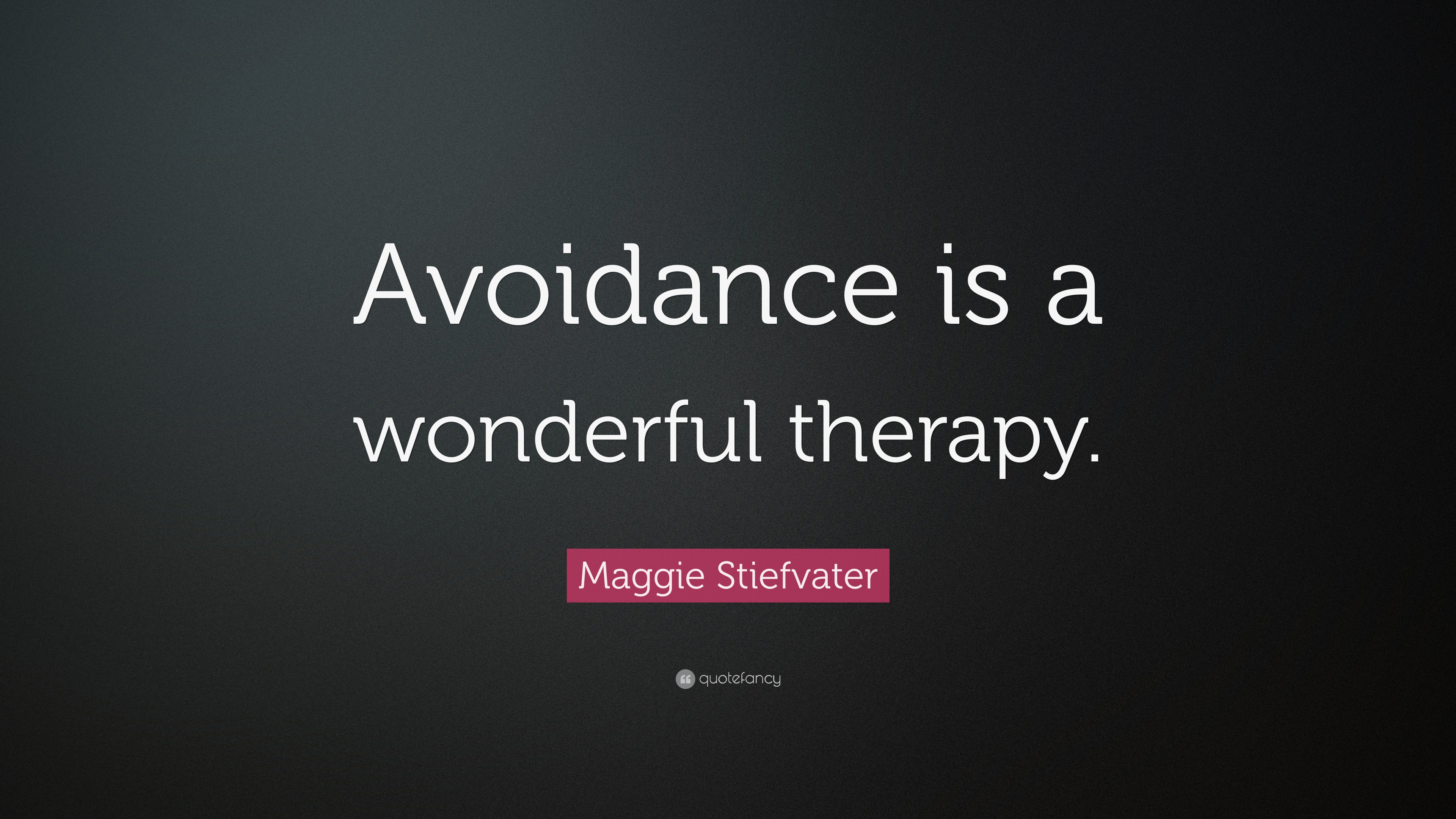 Maggie Stiefvater Quote: “Avoidance is a wonderful therapy.”