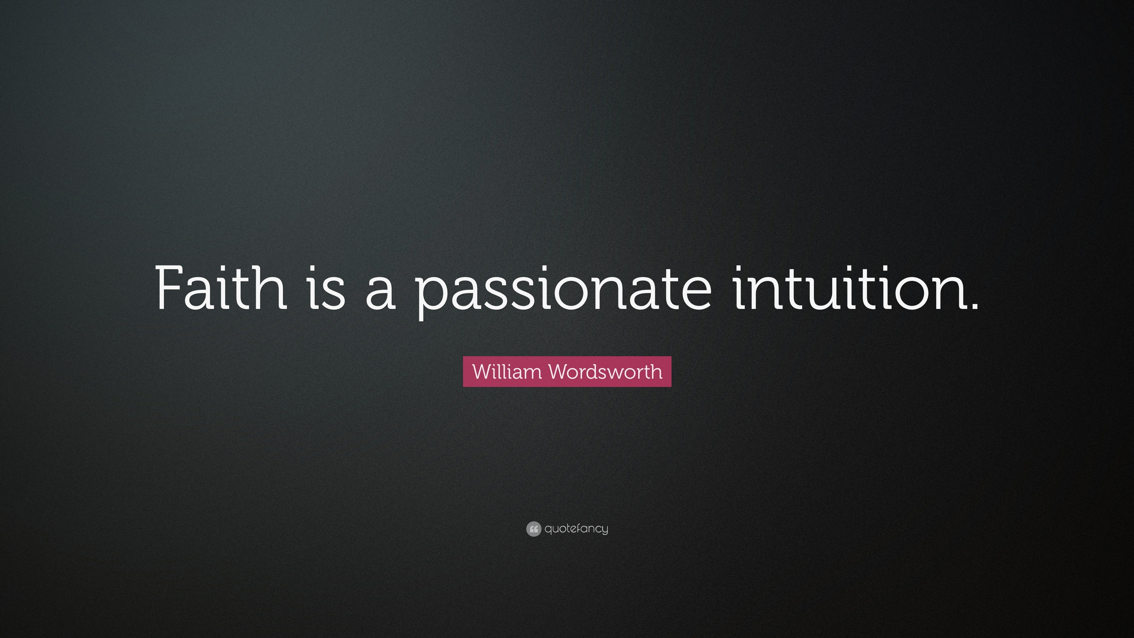 William Wordsworth Quote: “Faith is a passionate intuition.”