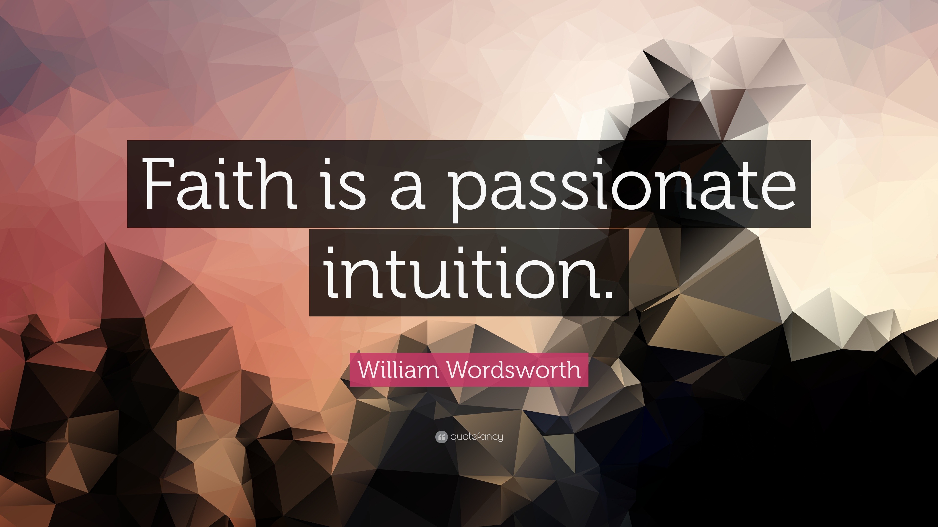 William Wordsworth Quote: “Faith is a passionate intuition.”