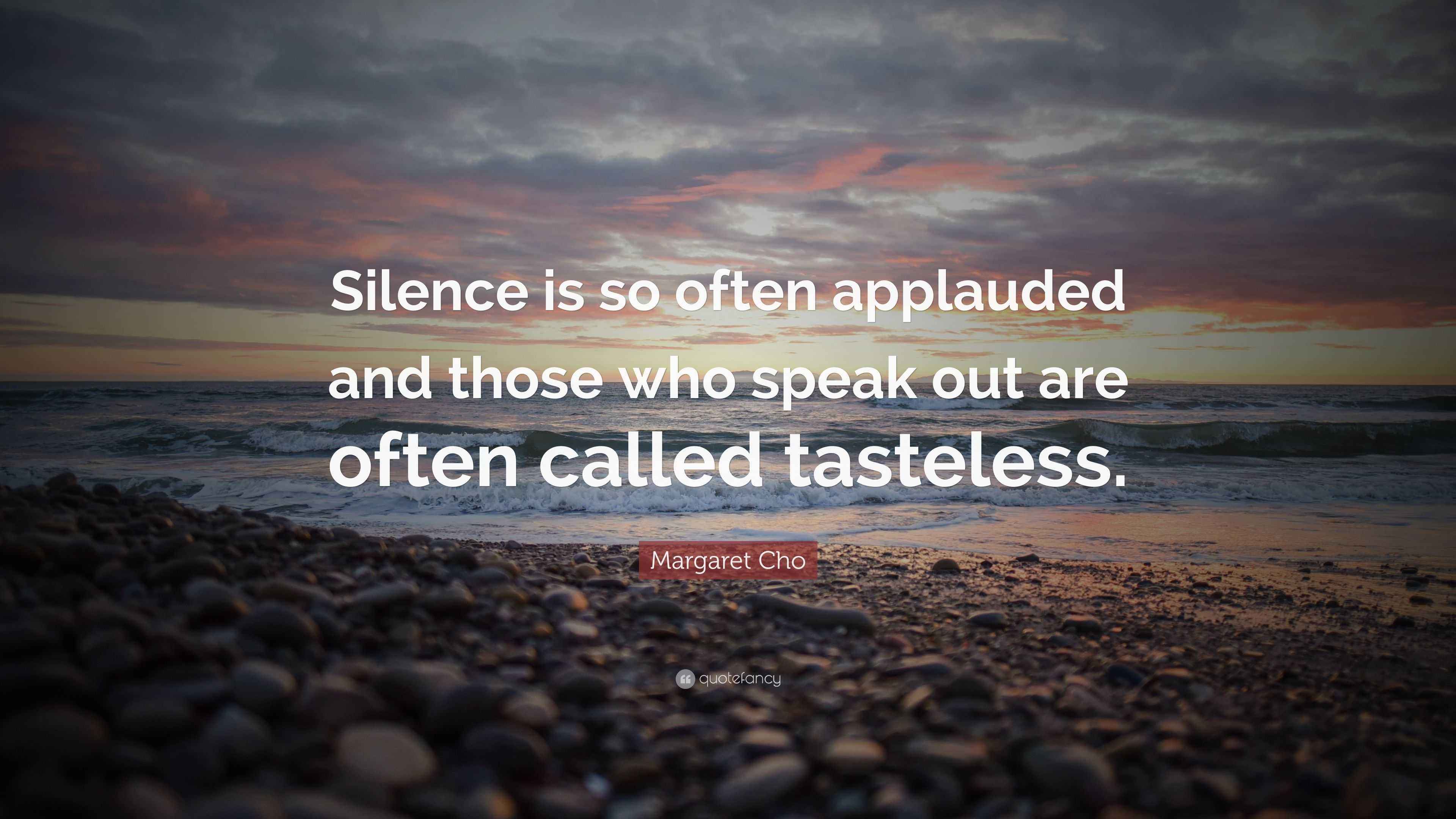 Margaret Cho Quote: “Silence is so often applauded and those who speak ...