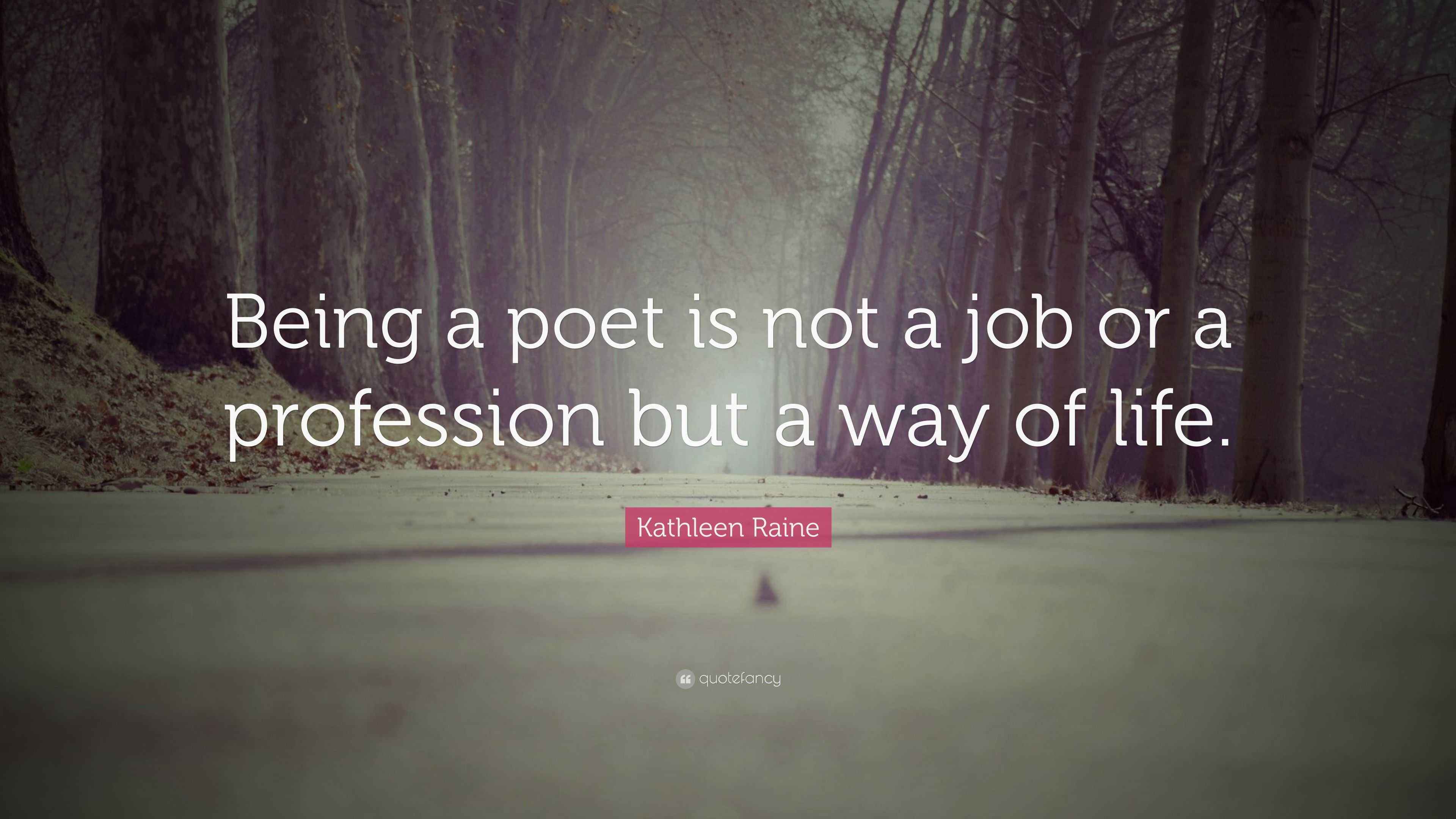 Kathleen Raine Quote: “Being a poet is not a job or a profession but a ...