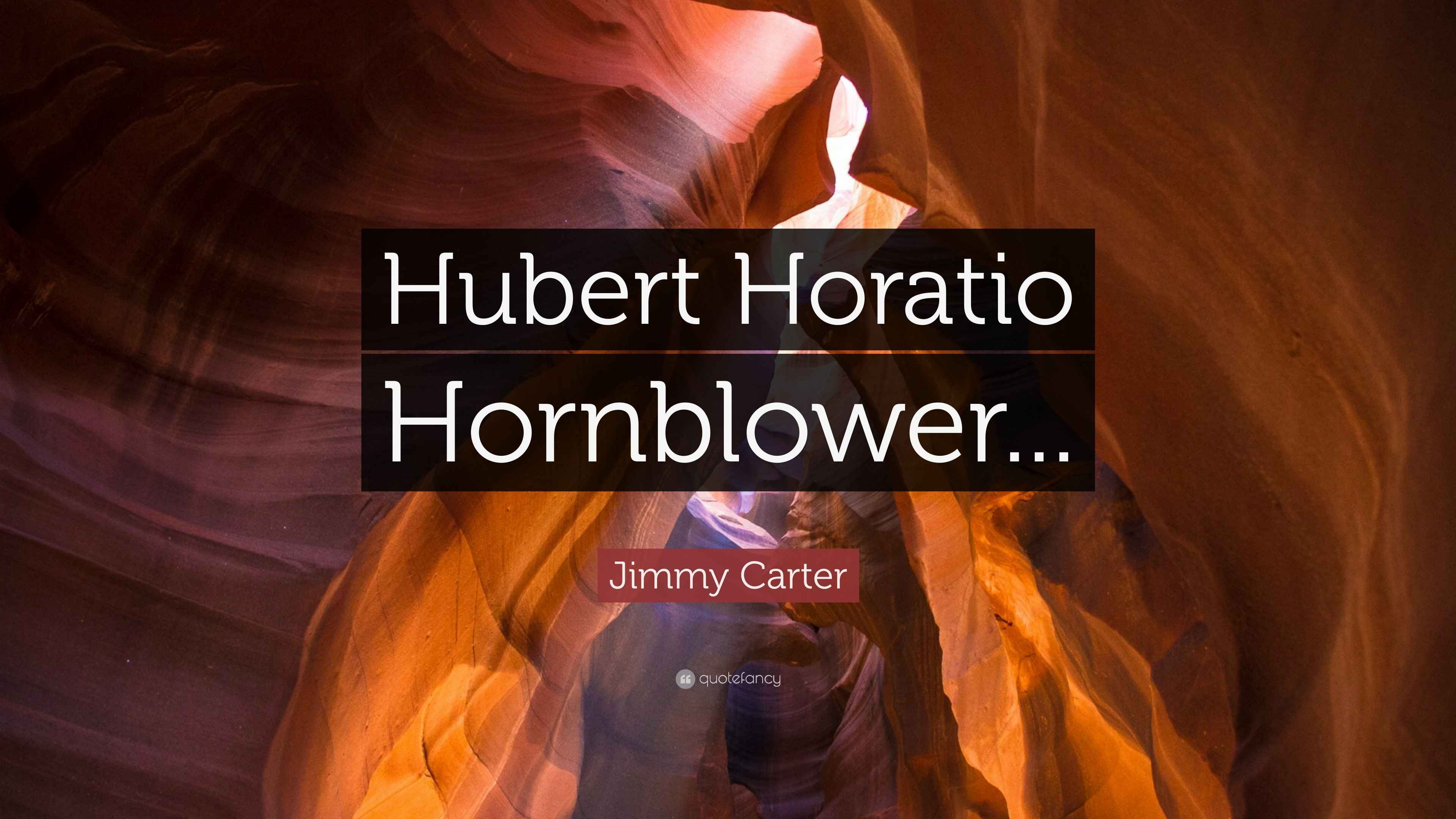 Jimmy Carter Quote: “Hubert Horatio Hornblower...”