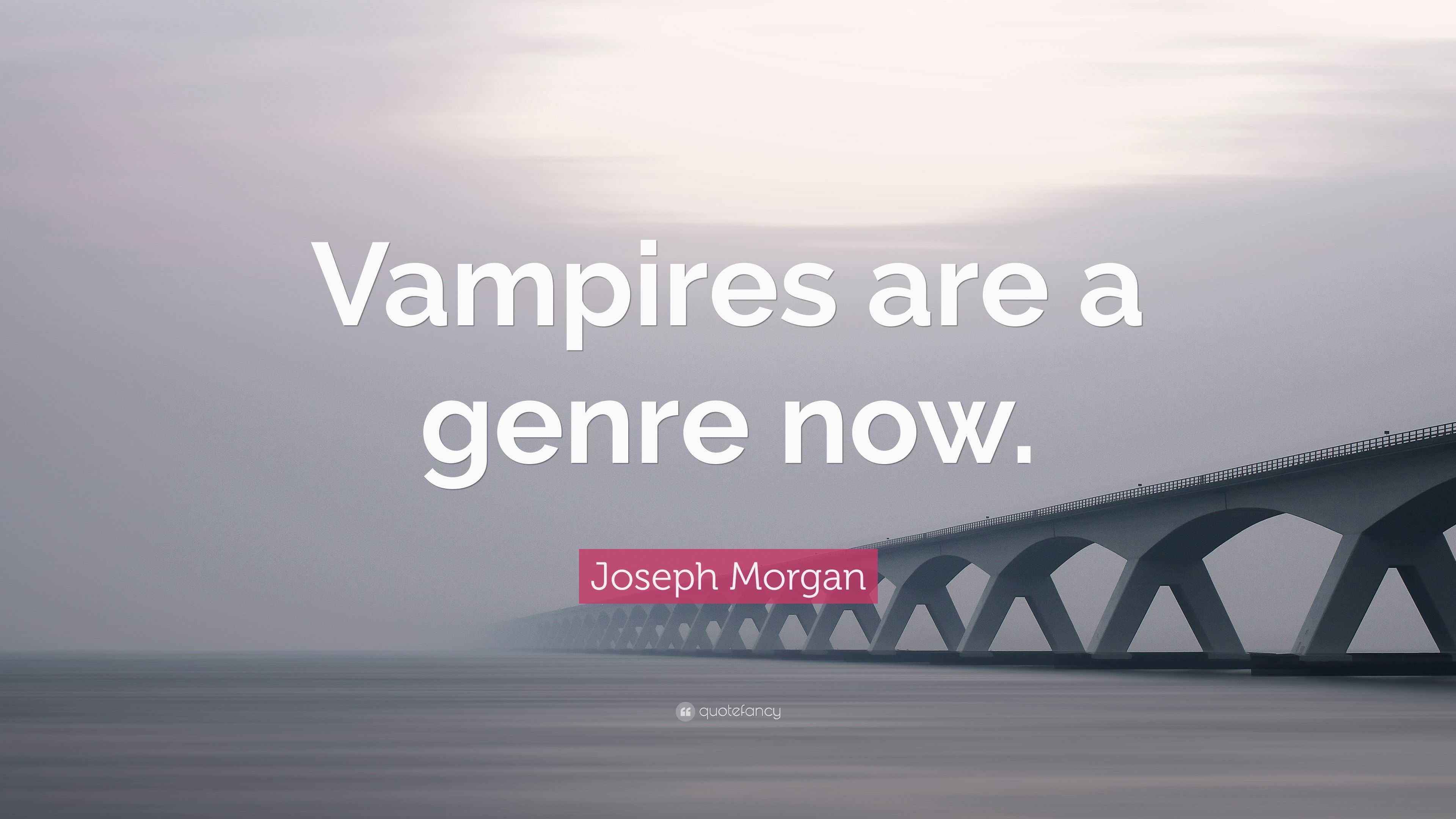 Joseph Morgan Quote: “Vampires are a genre now.”