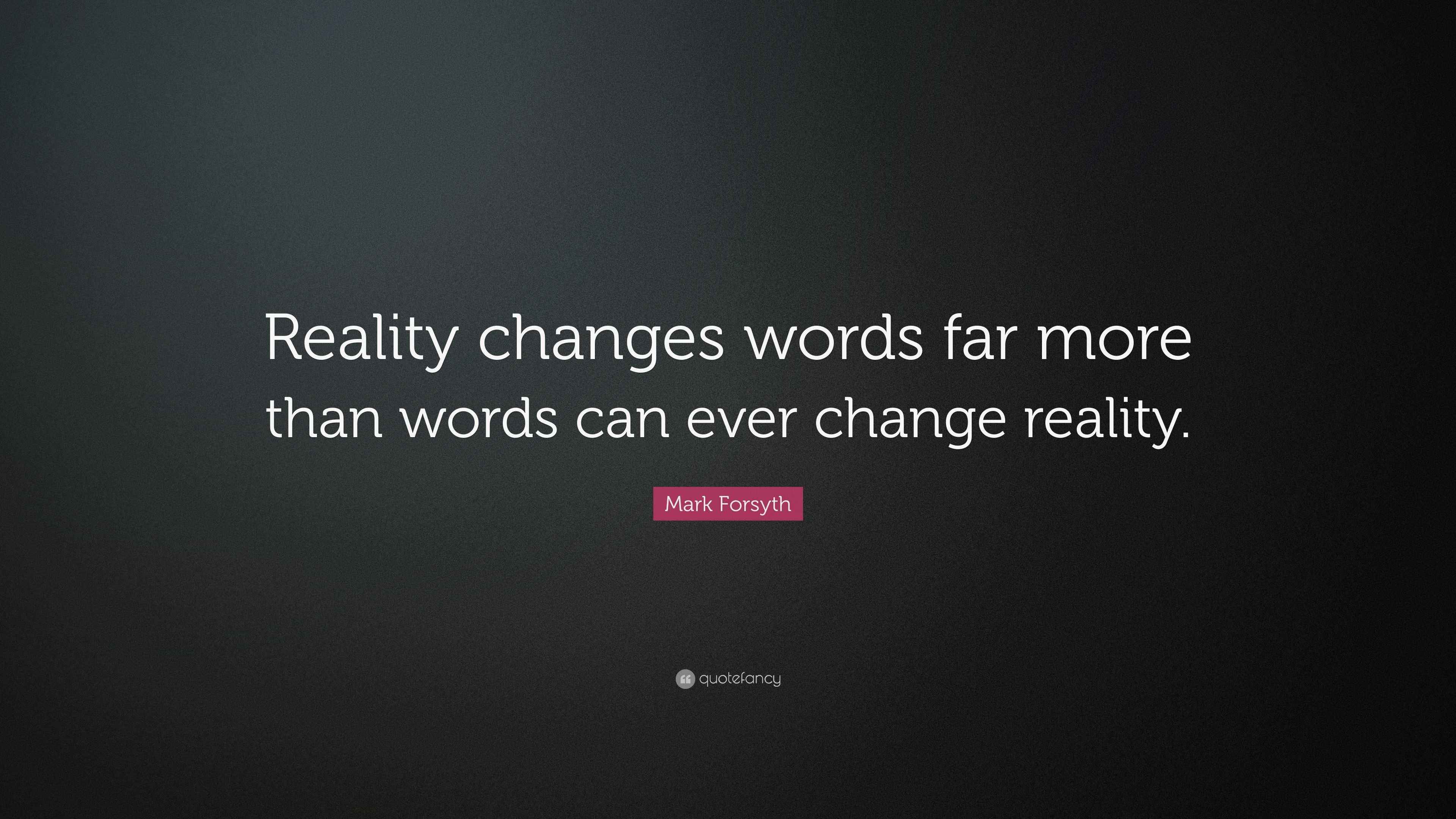 Mark Forsyth Quote: “Reality changes words far more than words can ever ...