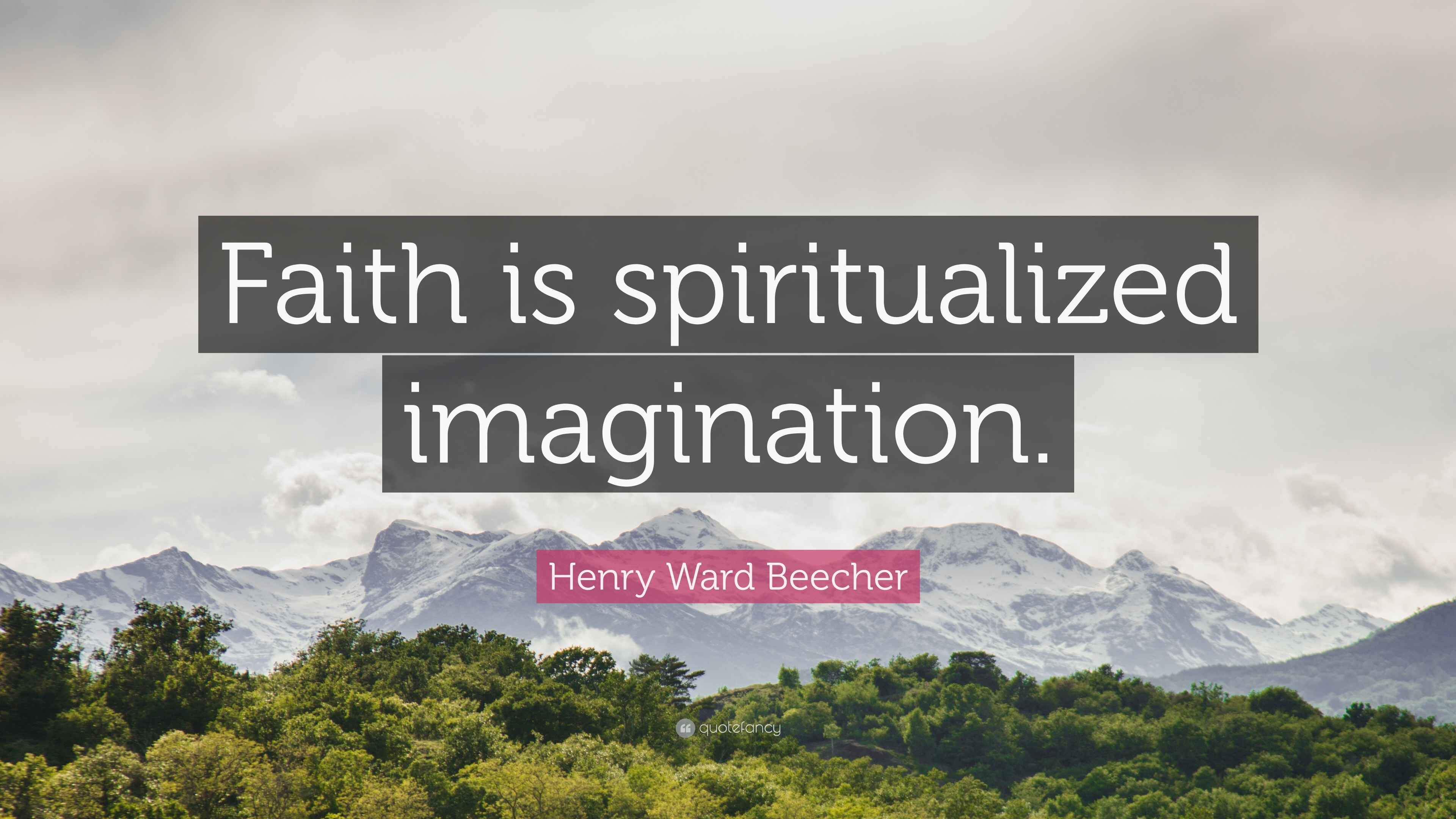 Henry Ward Beecher Quote: “Faith is spiritualized imagination.”