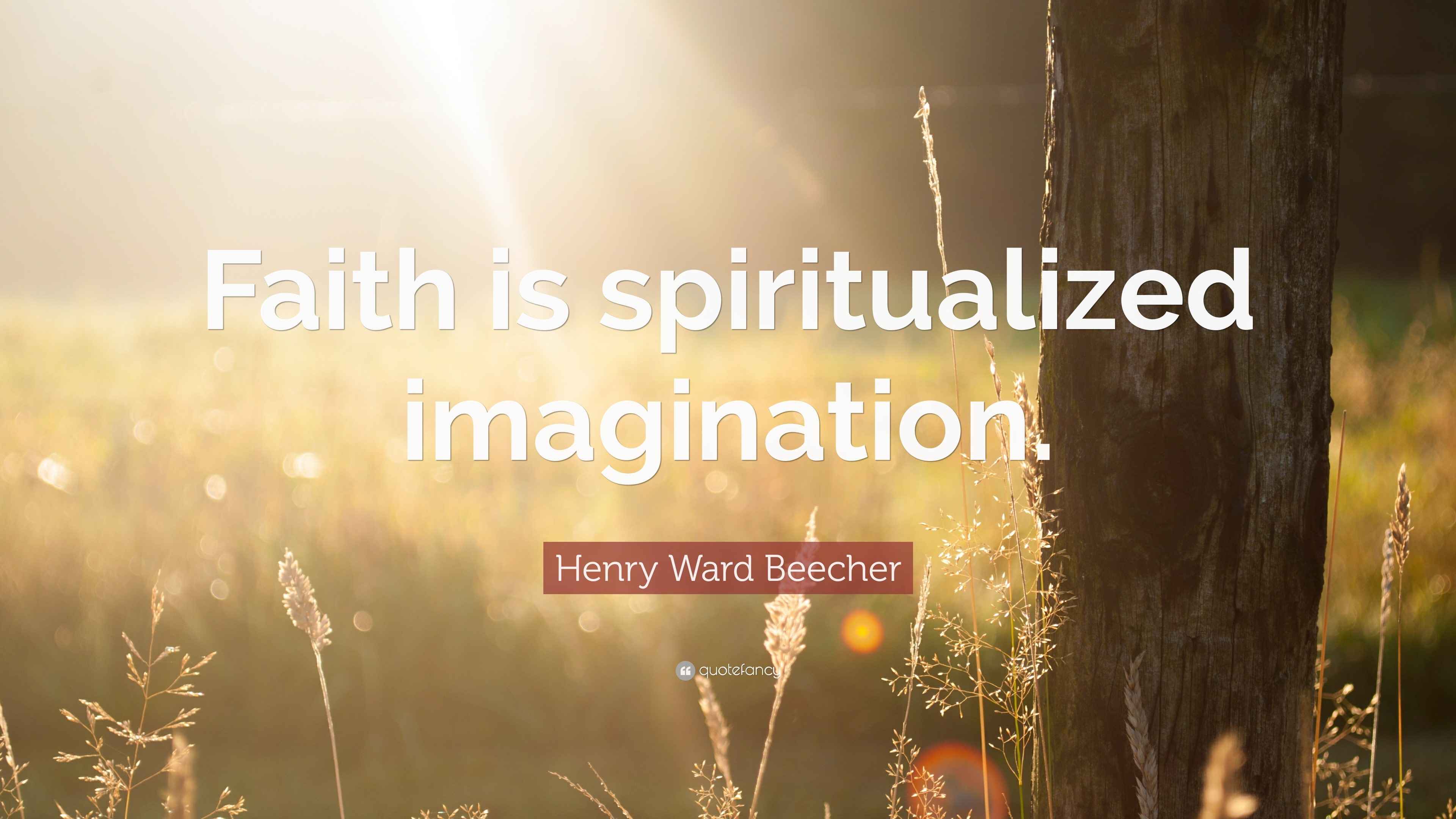Henry Ward Beecher Quote: “Faith is spiritualized imagination.”