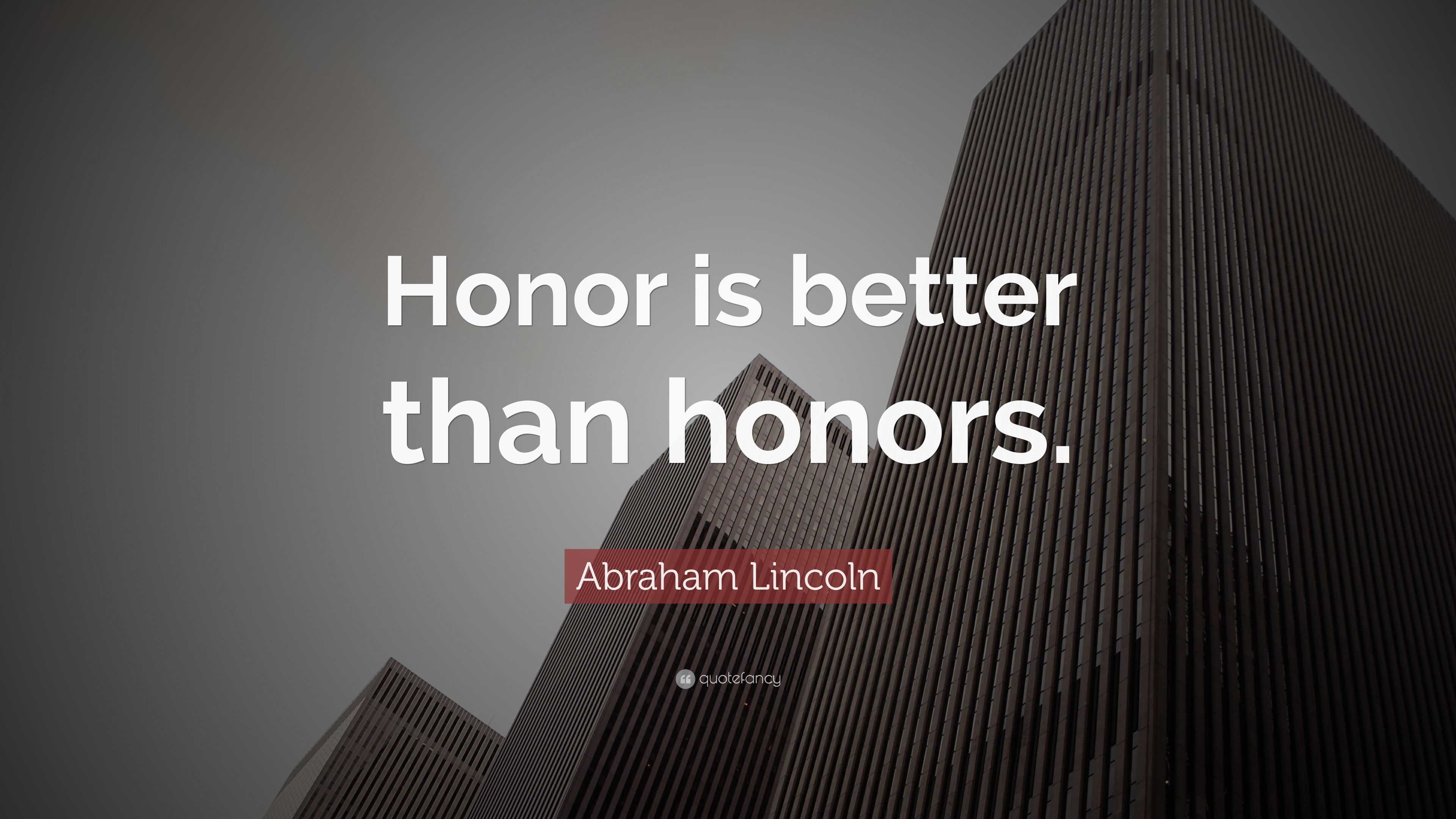Abraham Lincoln Quote: “Honor is better than honors.”
