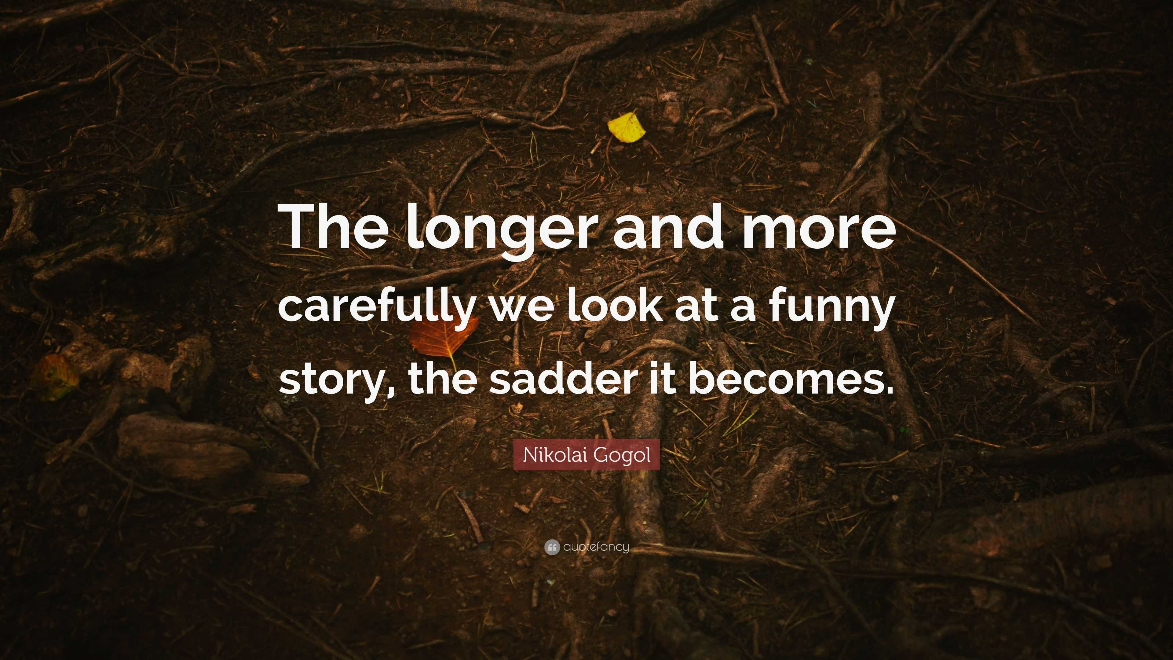 Nikolai Gogol Quote: “The longer and more carefully we look at a funny ...