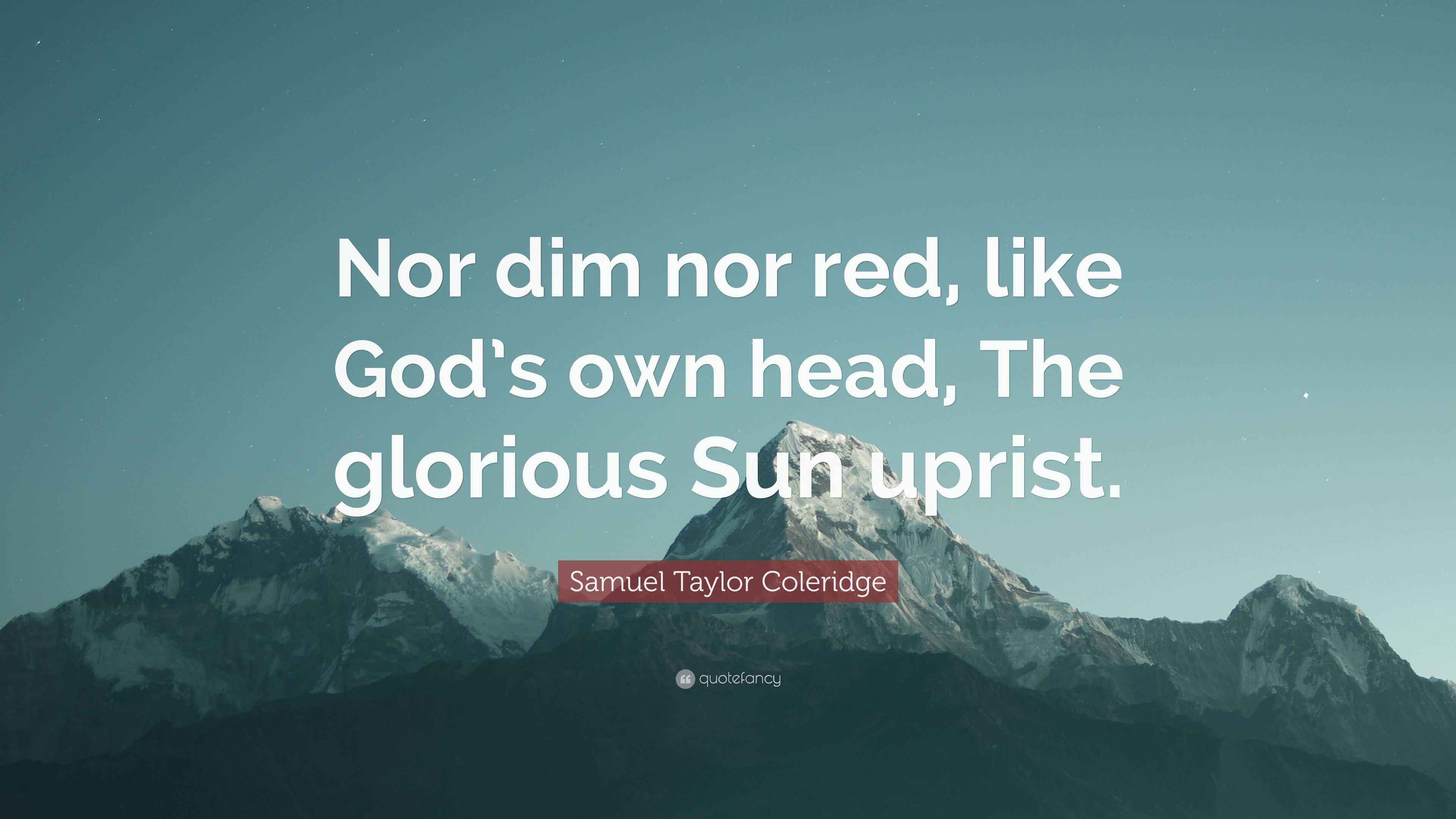 Samuel Taylor Coleridge Quote: “Nor dim nor red, like God’s own head ...