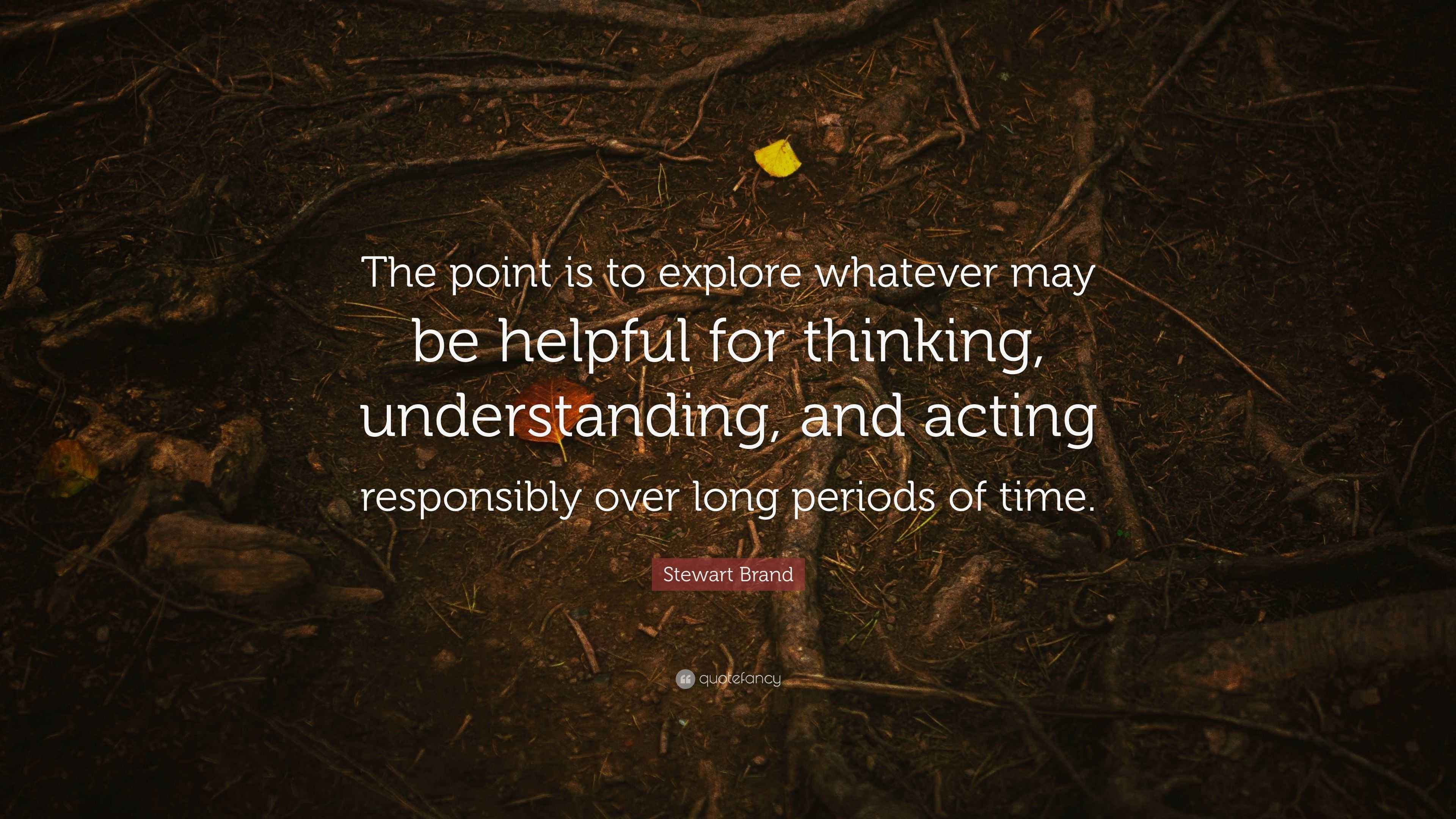 Stewart Brand Quote: “The point is to explore whatever may be helpful ...