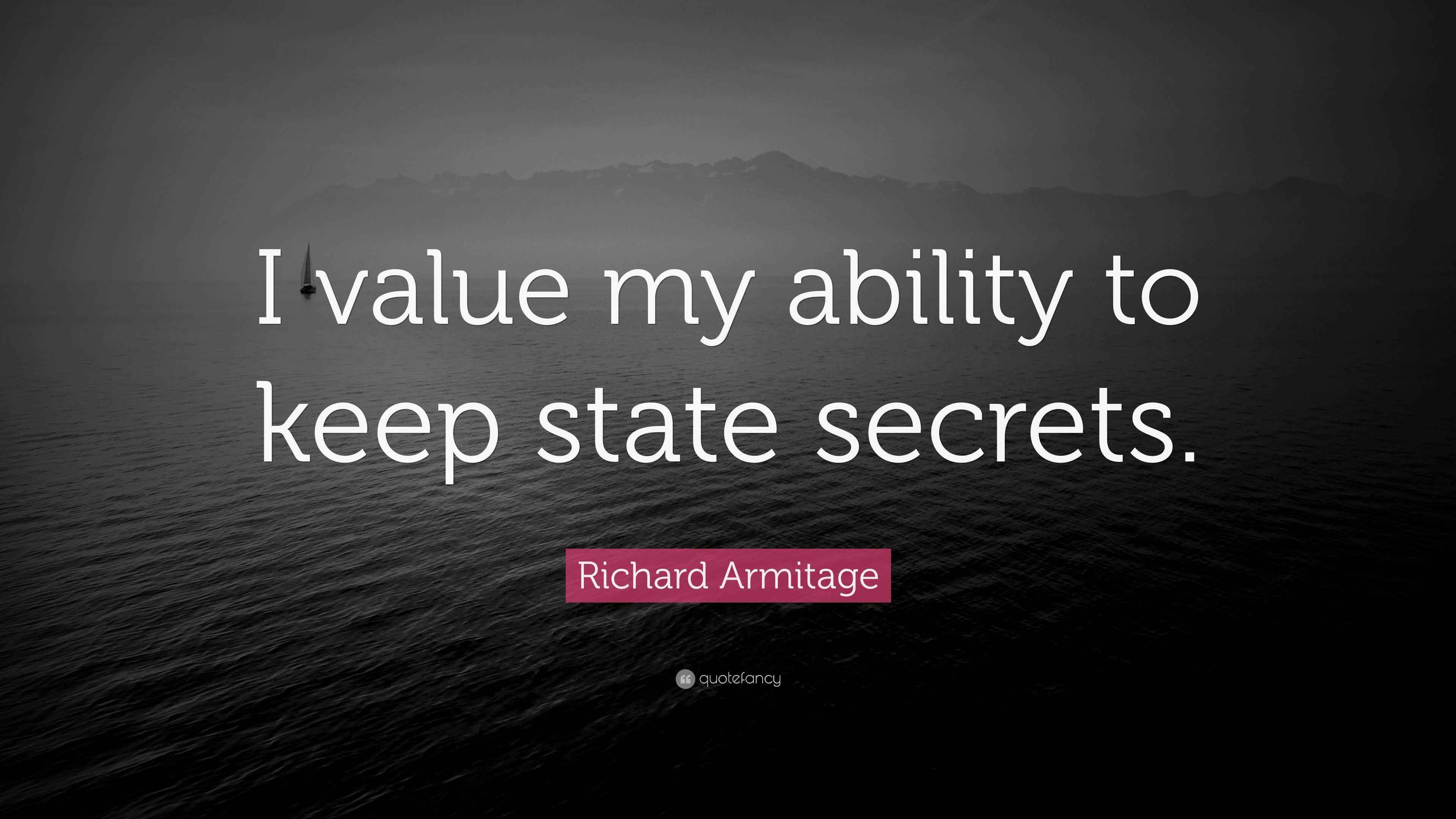 Richard Armitage Quote: “I value my ability to keep state secrets.”