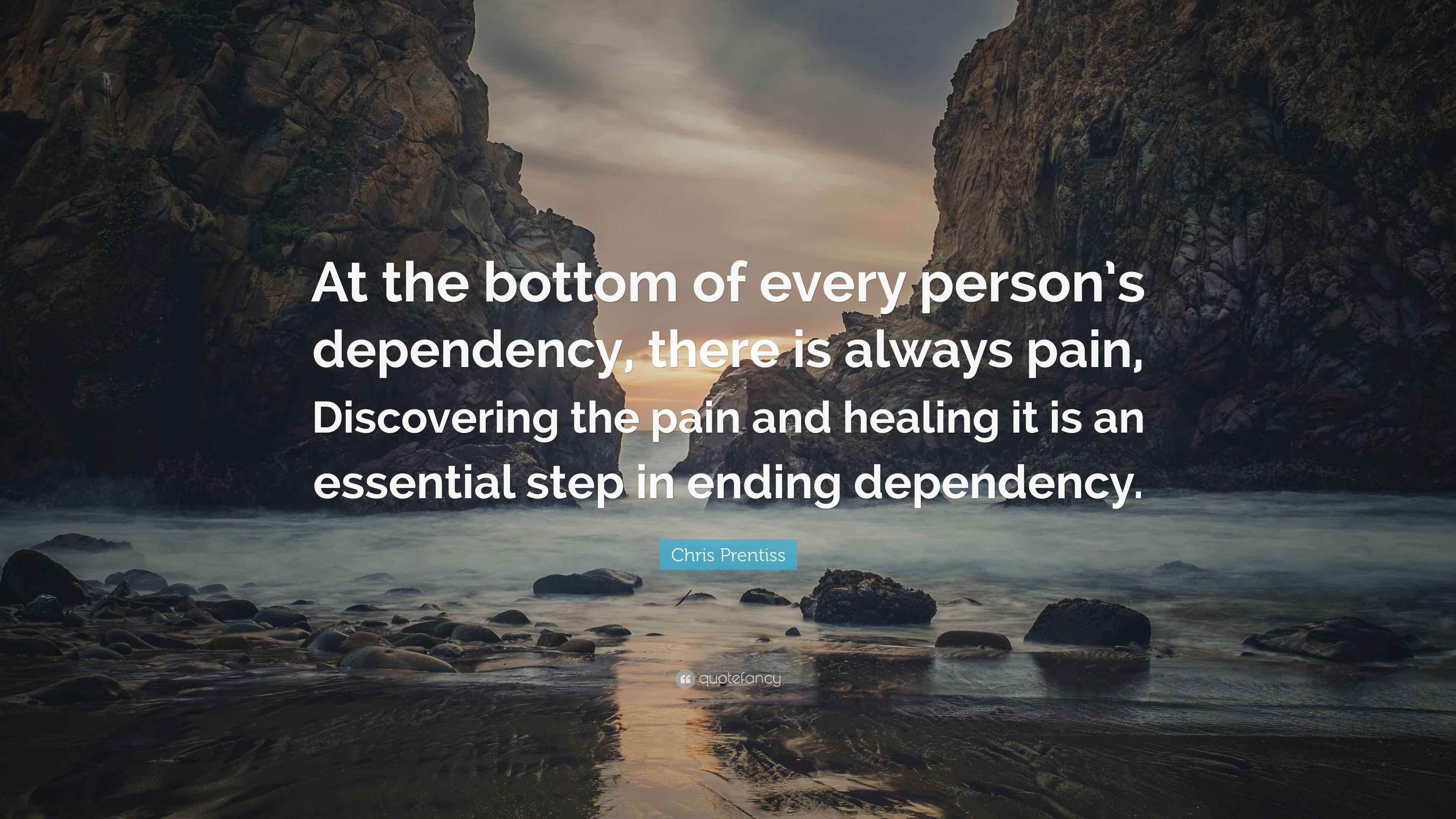Chris Prentiss Quote: “At the bottom of every person’s dependency ...