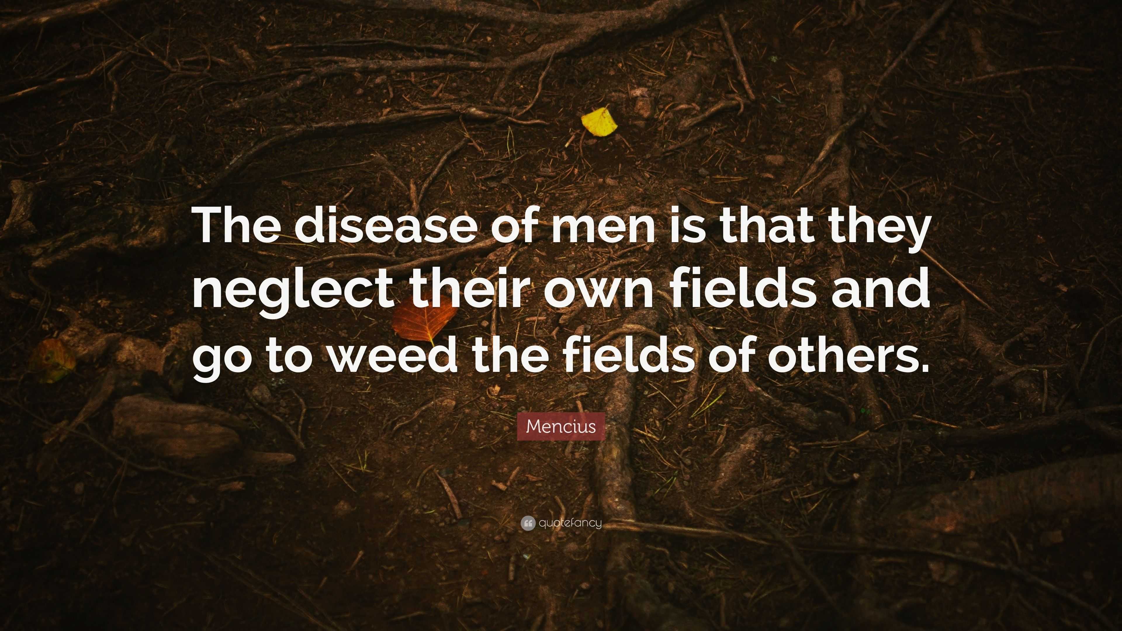 Mencius Quote: “The disease of men is that they neglect their own ...
