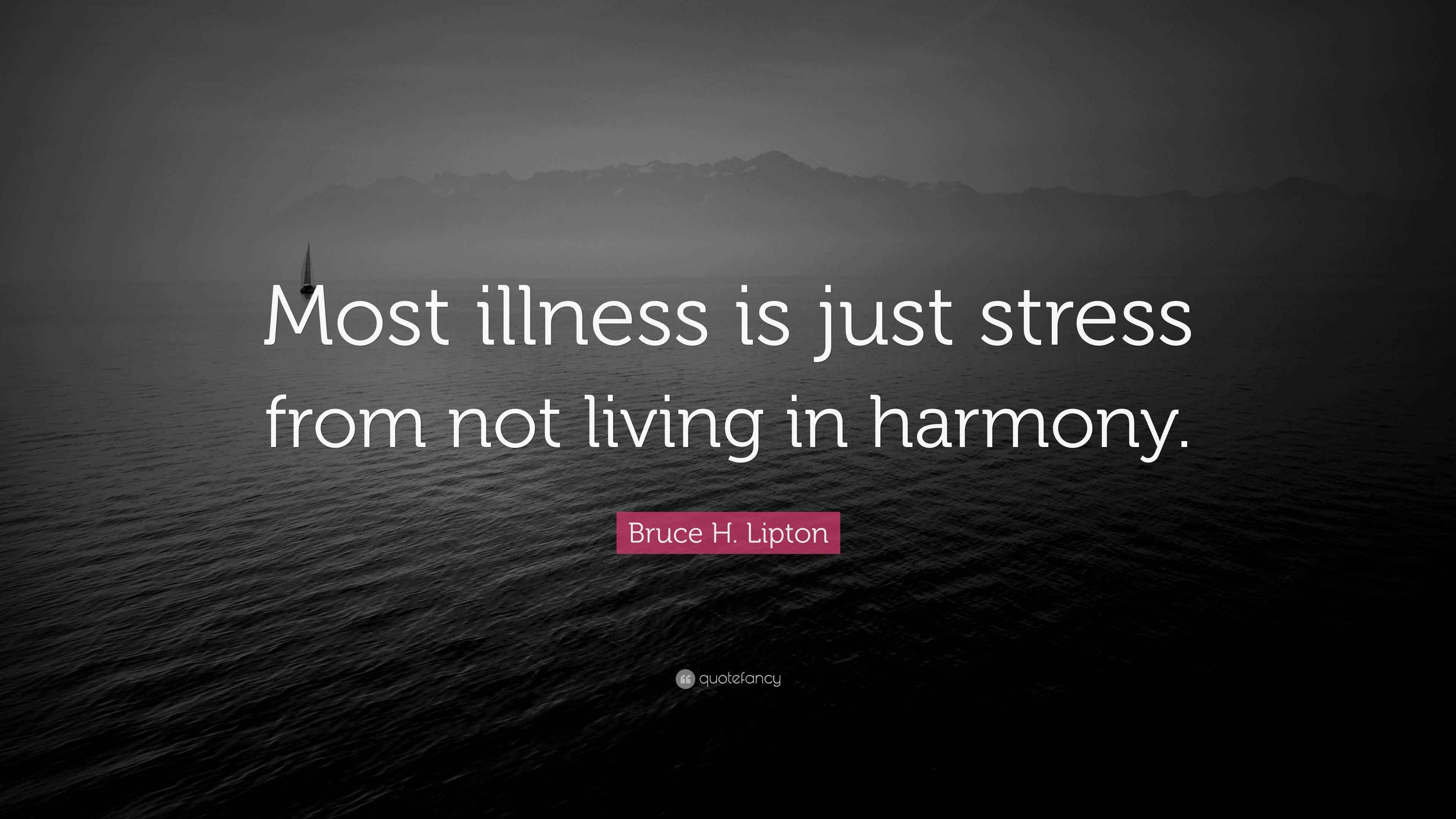 Bruce H. Lipton Quote: “Most illness is just stress from not living in ...