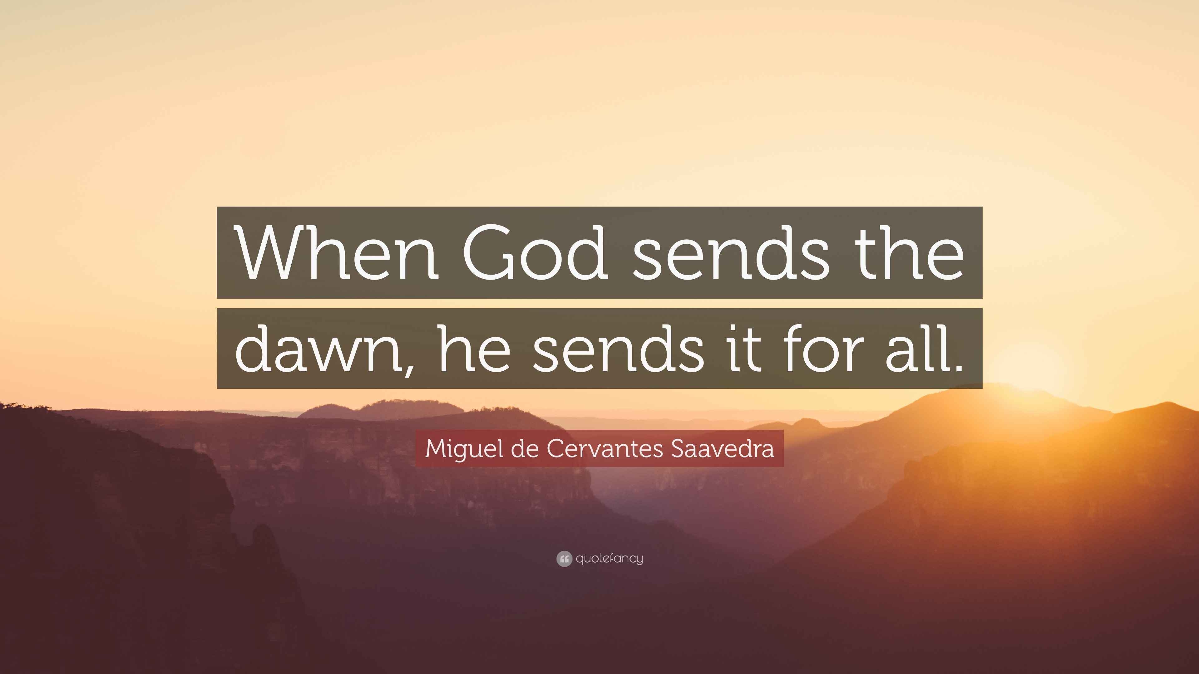 Miguel de Cervantes Saavedra Quote: “When God sends the dawn, he sends ...