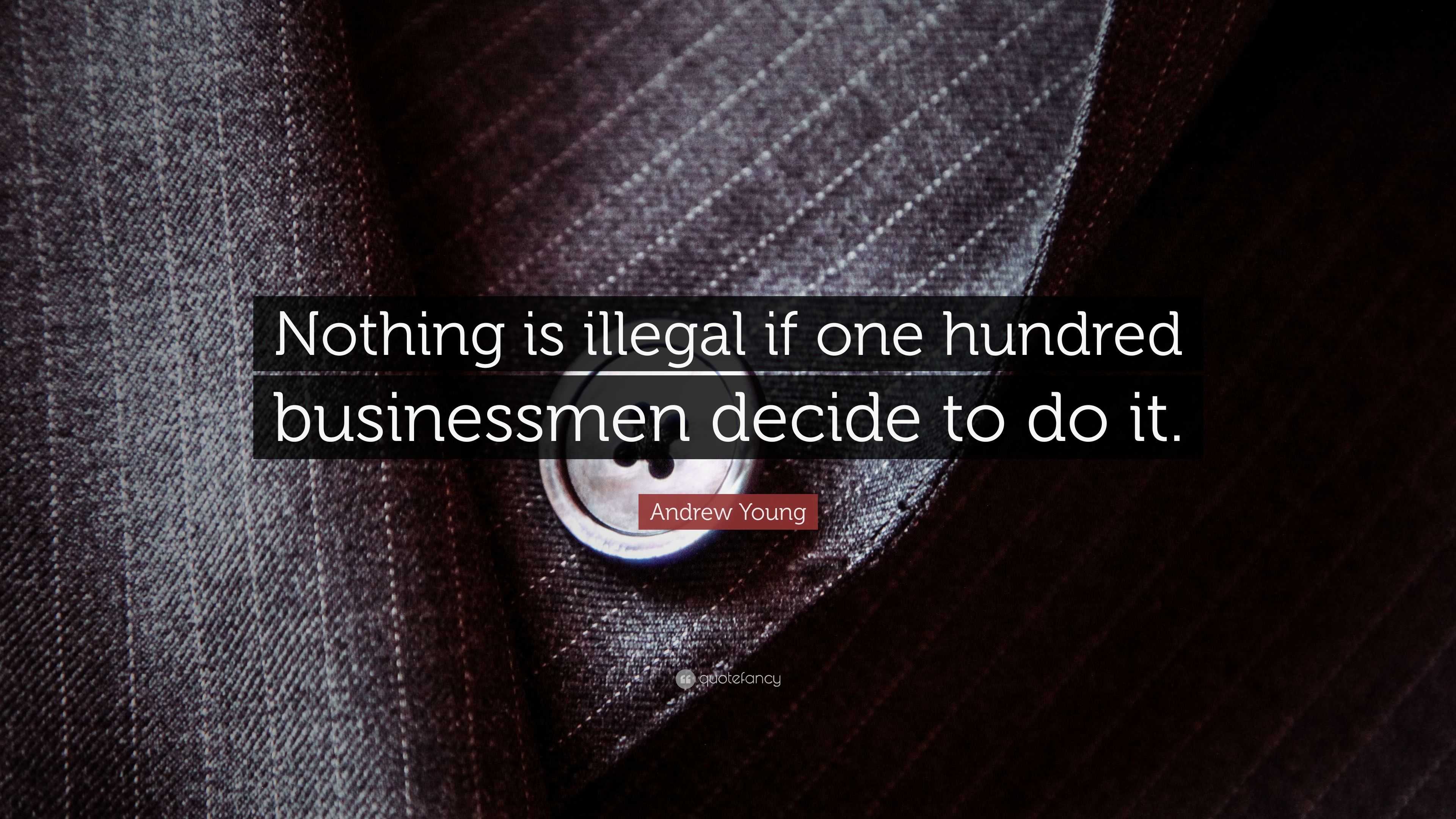 Andrew Young Quote: “Nothing is illegal if one hundred businessmen ...