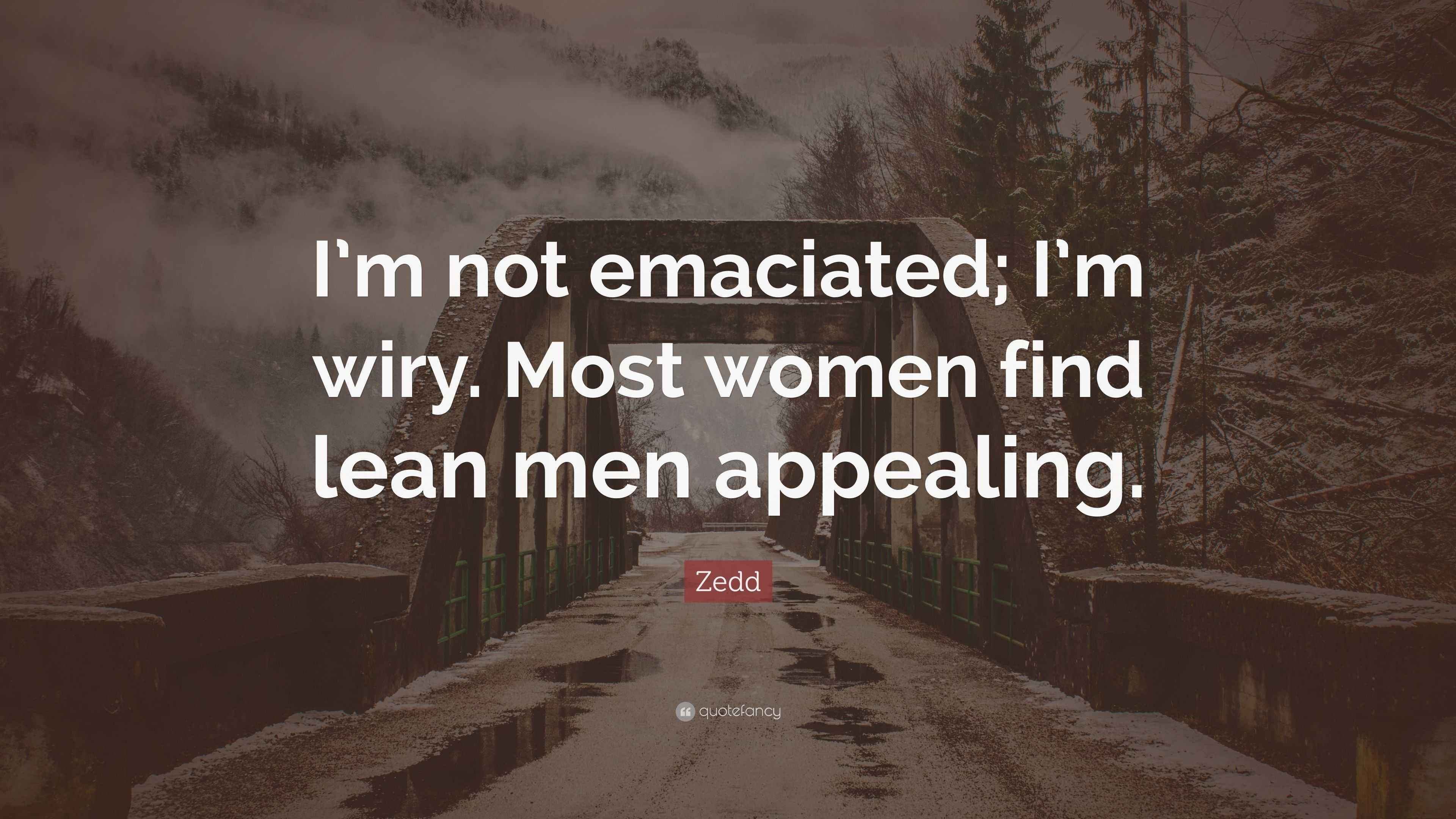 Zedd Quote: “I’m not emaciated; I’m wiry. Most women find lean men ...