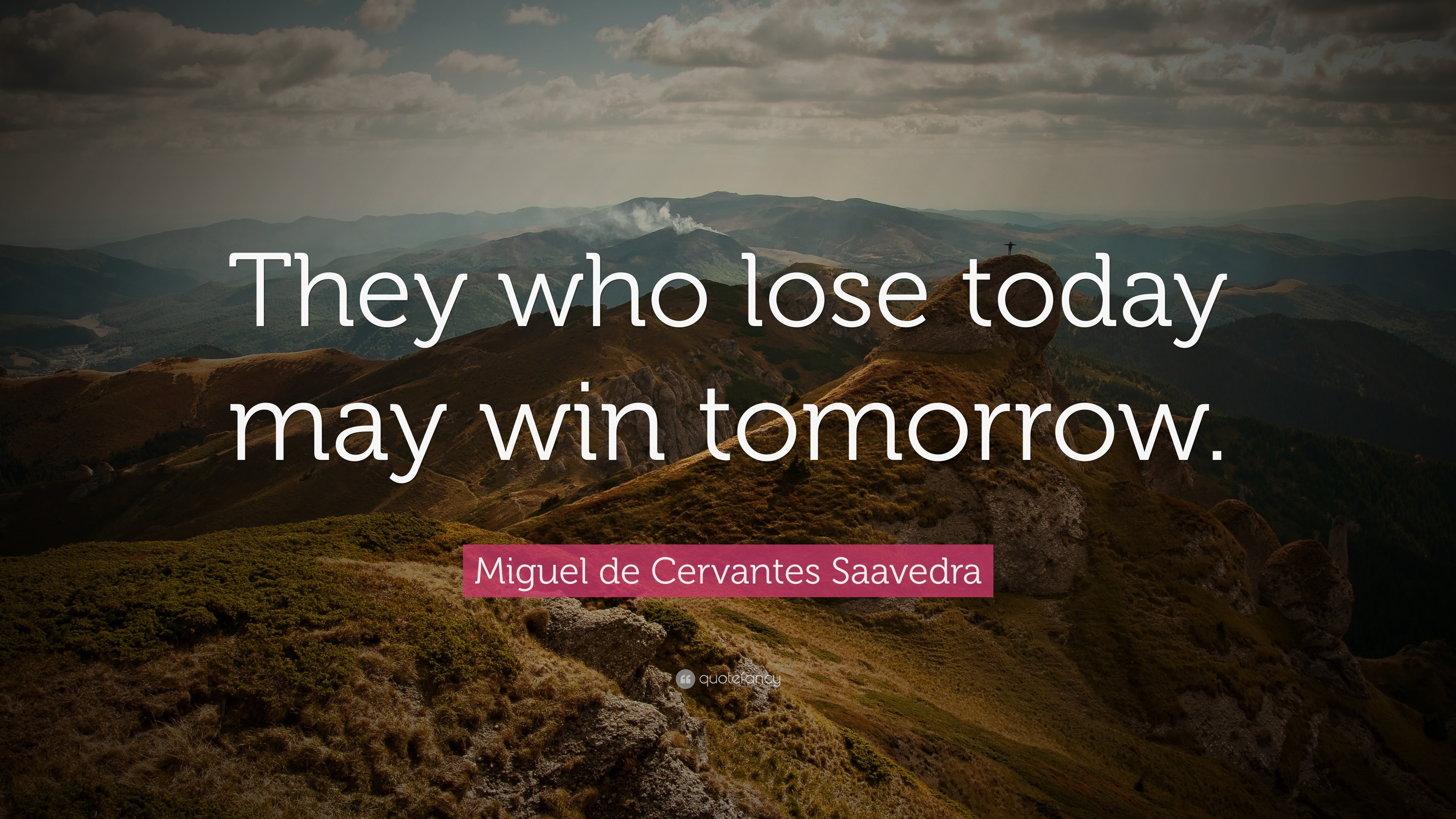 Miguel de Cervantes Saavedra Quote: “They who lose today may win tomorrow.”