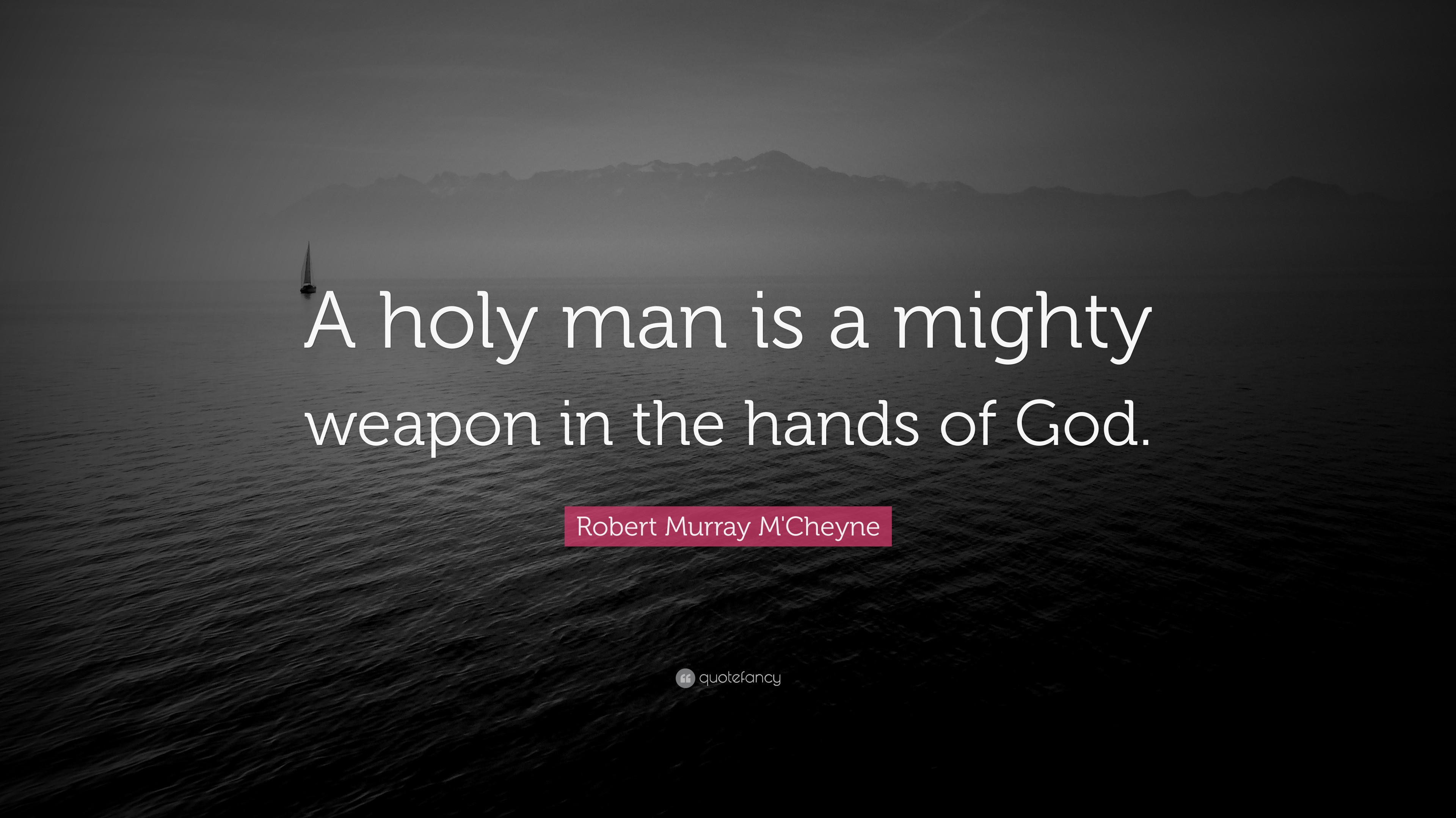 Robert Murray M'Cheyne Quote: “A holy man is a mighty weapon in the ...