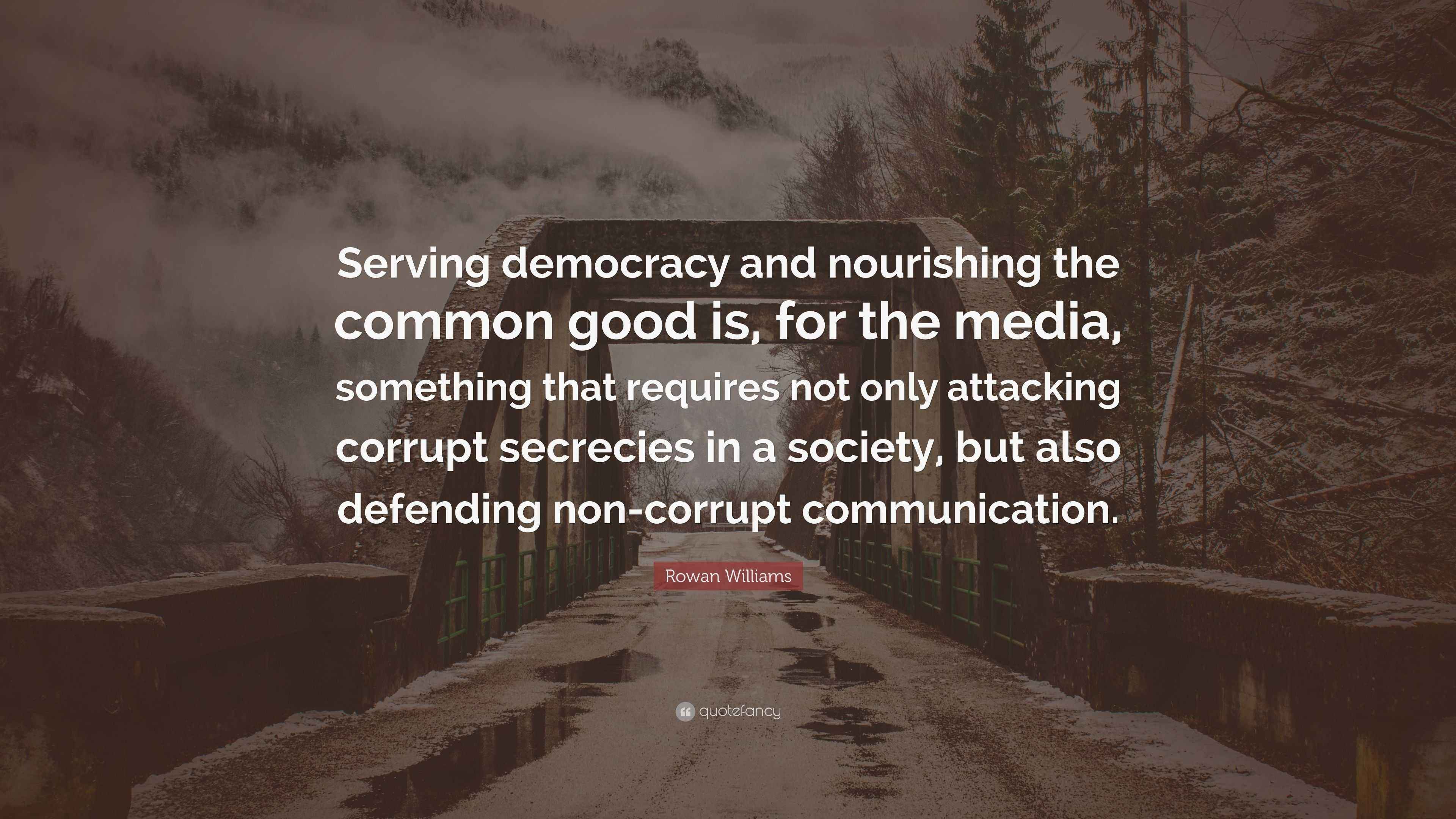 Rowan Williams Quote: “Serving democracy and nourishing the common good ...