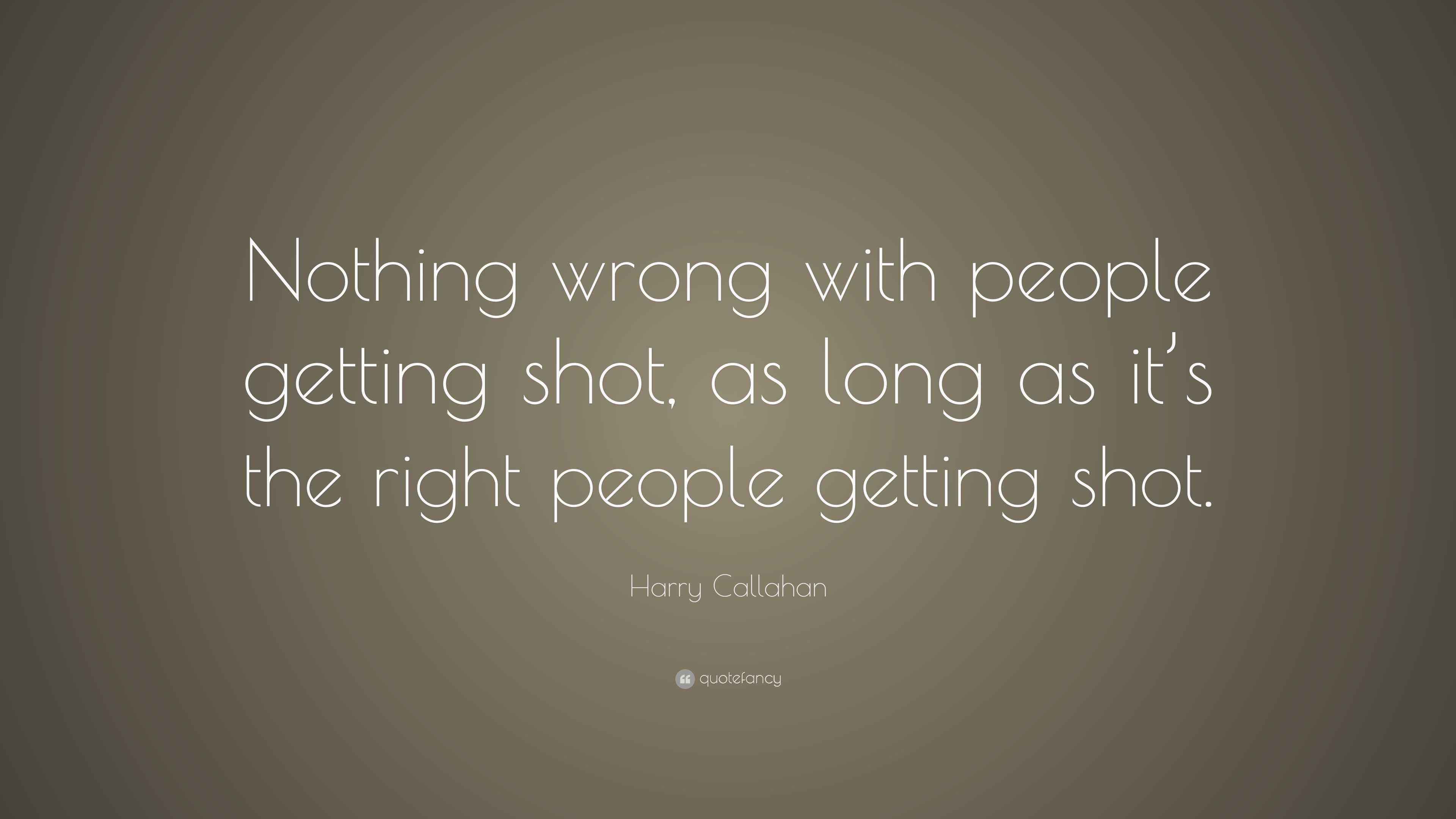 Harry Callahan Quote: “Nothing wrong with people getting shot, as long ...