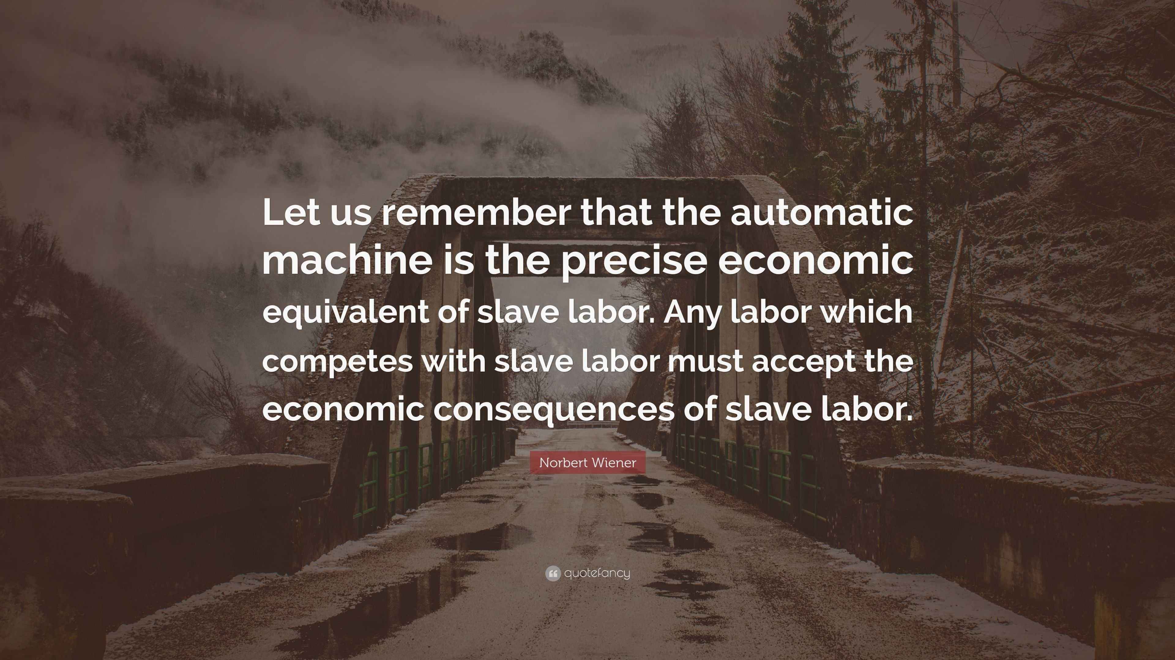 Norbert Wiener Quote: “Let us remember that the automatic machine is ...