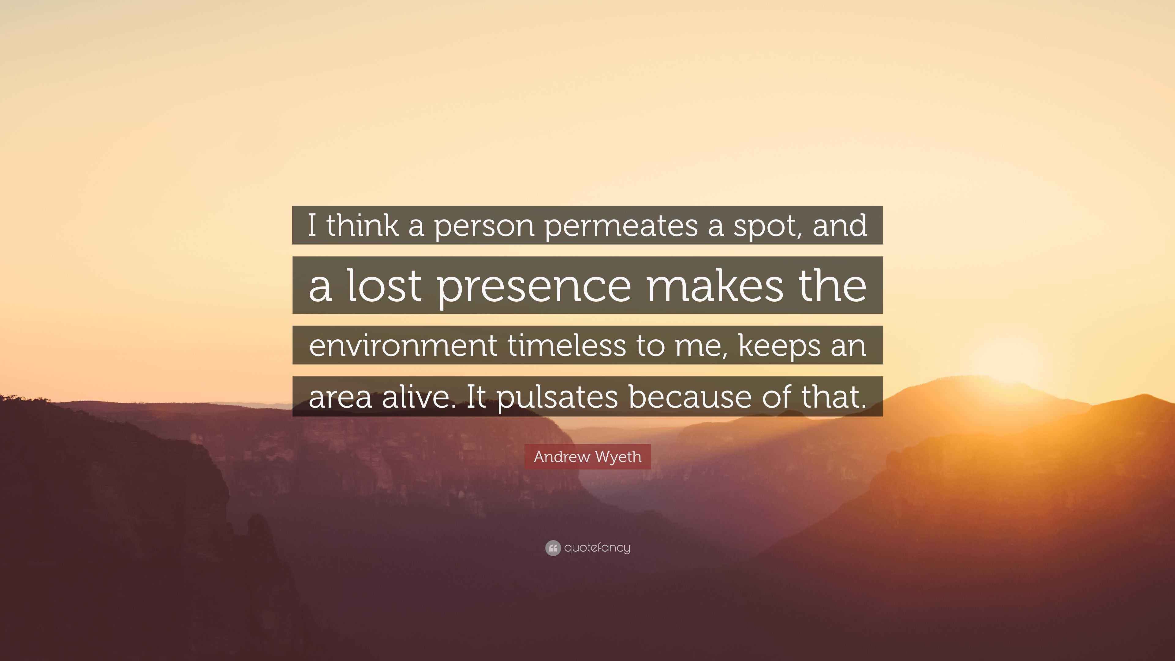 Andrew Wyeth Quote: “I think a person permeates a spot, and a lost ...