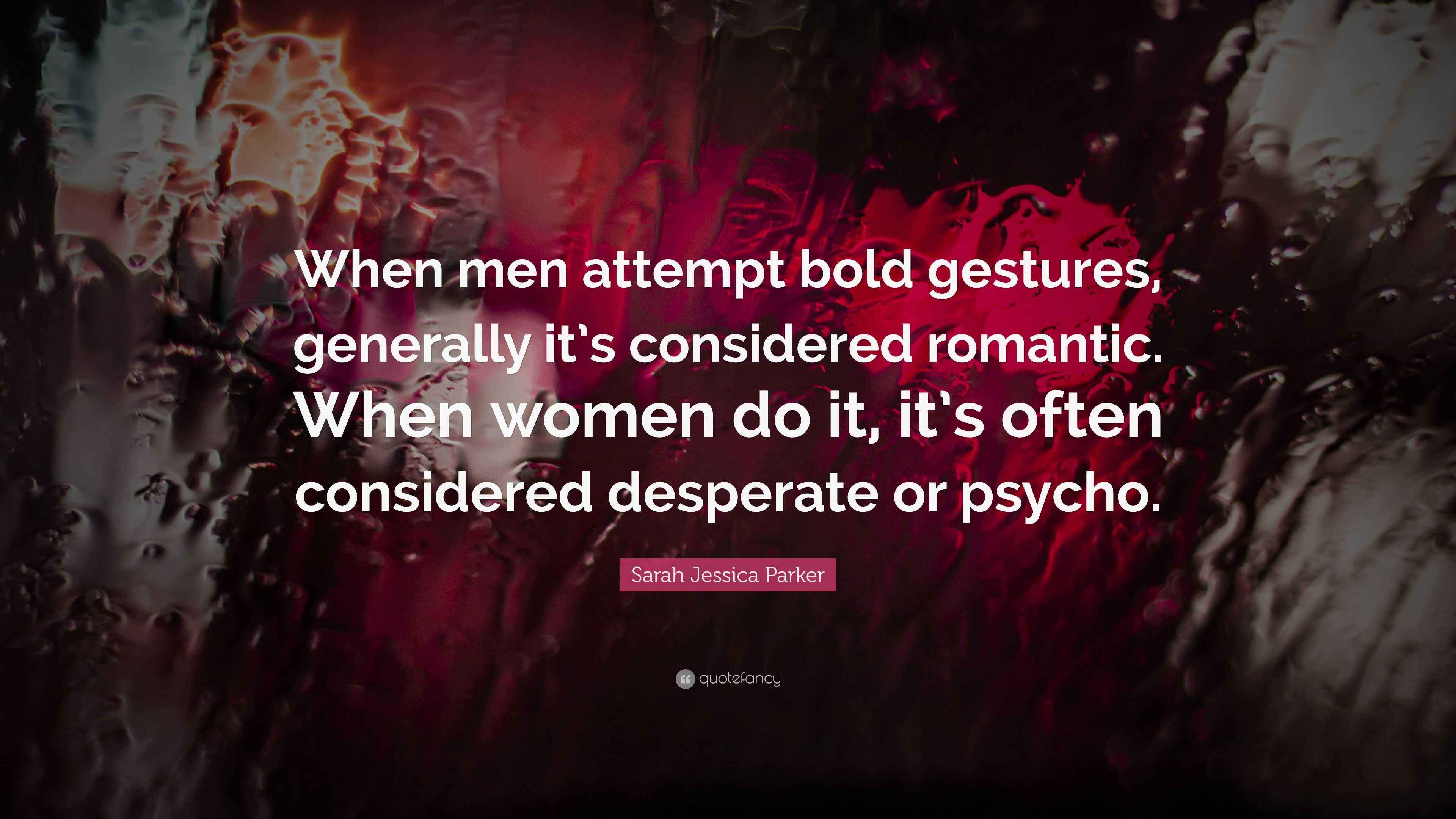 Sarah Jessica Parker Quote: “When men attempt bold gestures, generally ...
